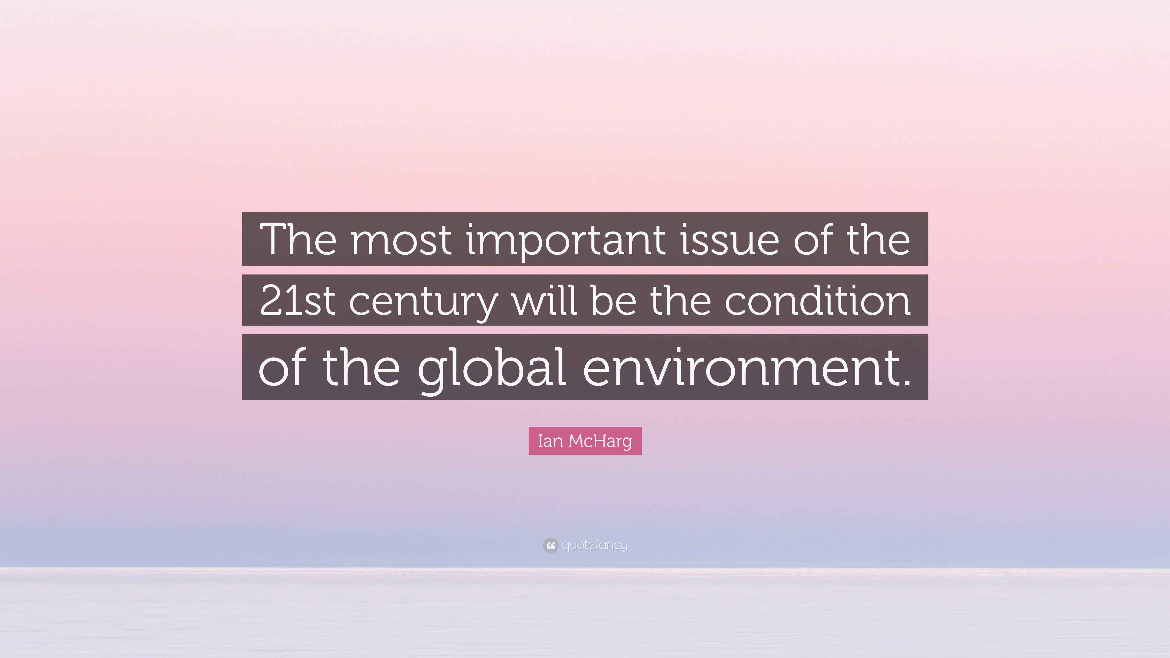Ian McHarg Quote: “The most important issue of the 21st century will be ...