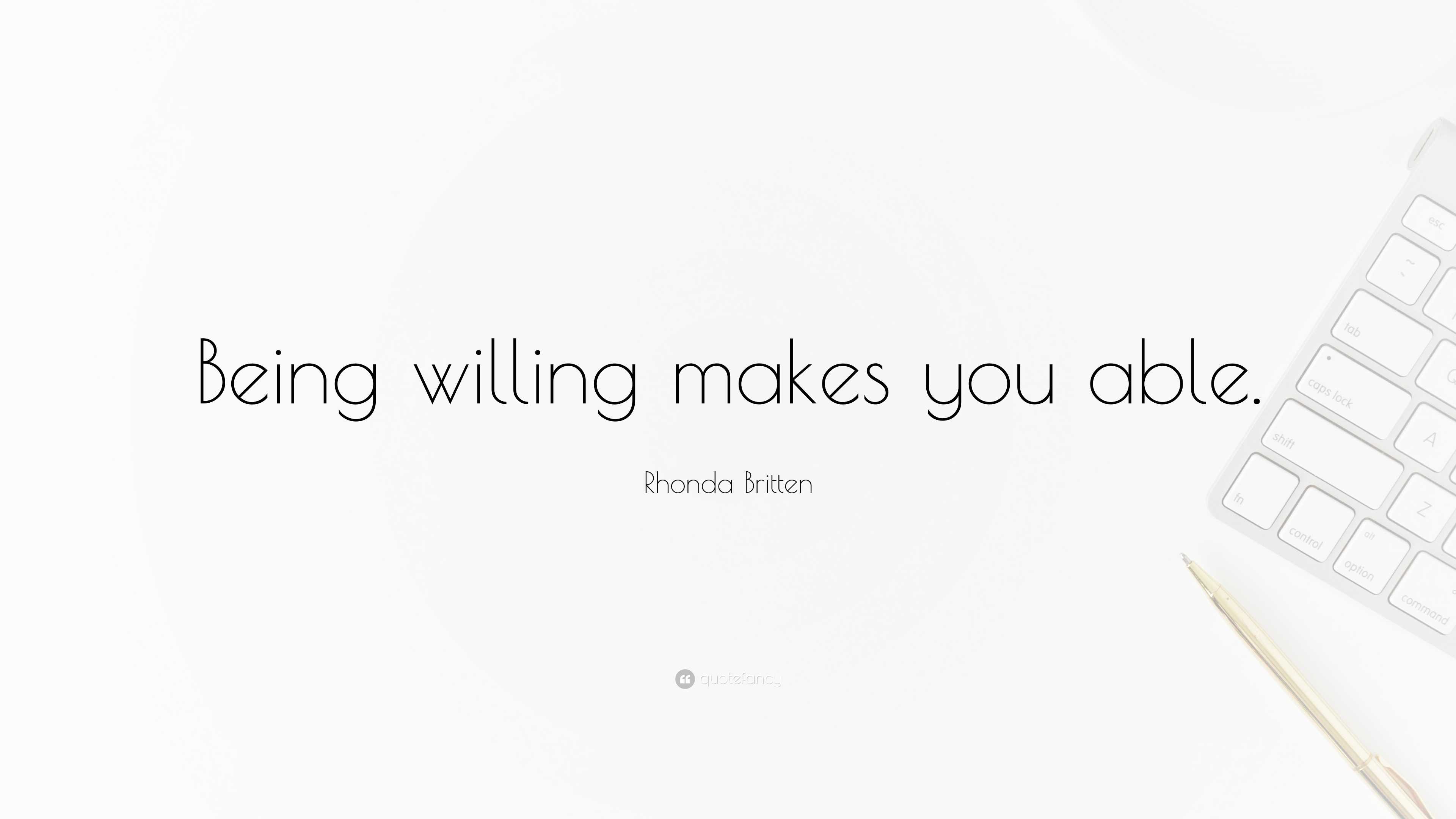 Rhonda Britten Quote: “Being willing makes you able.”
