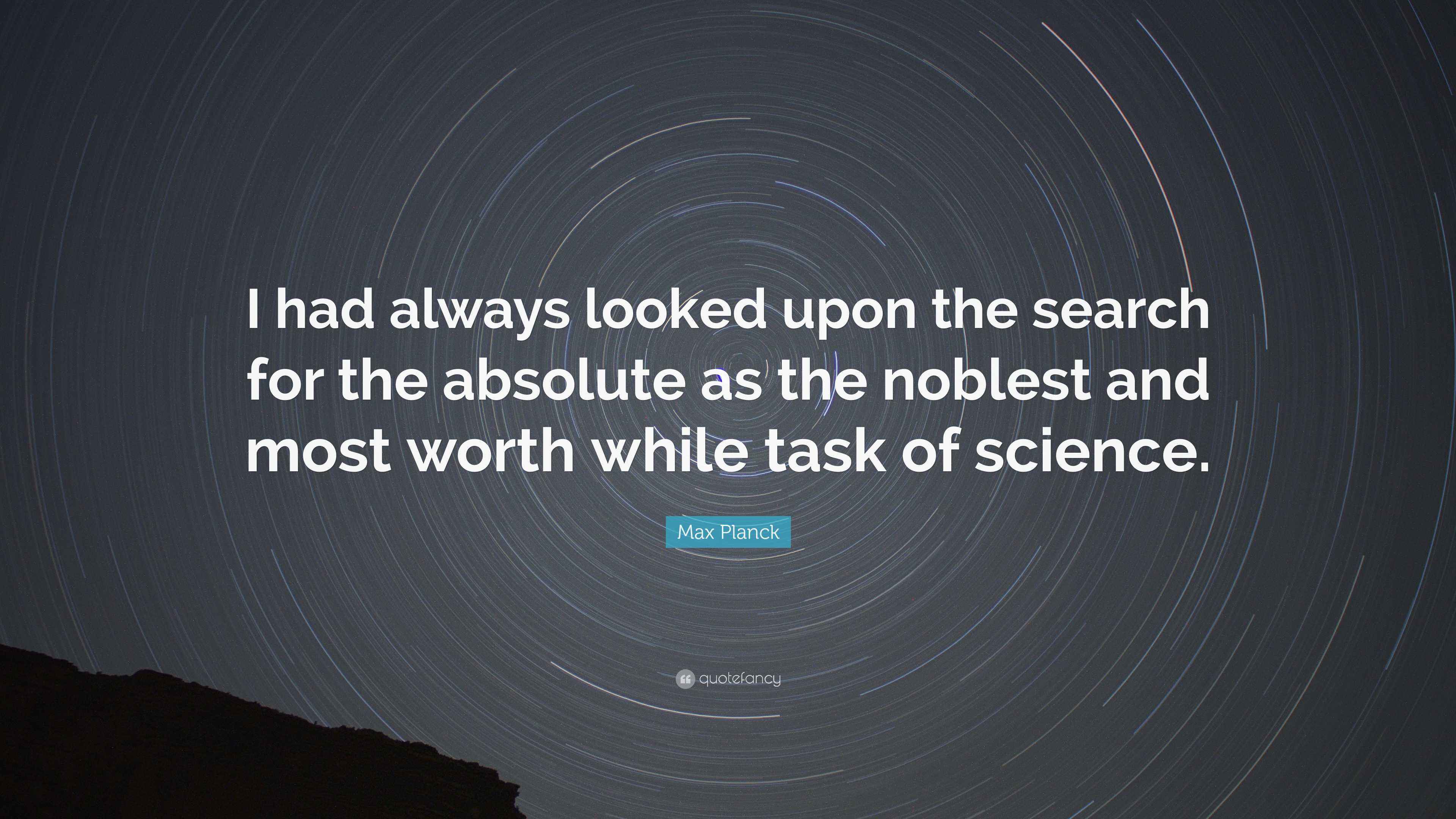 Max Planck Quote: “I had always looked upon the search for the absolute ...