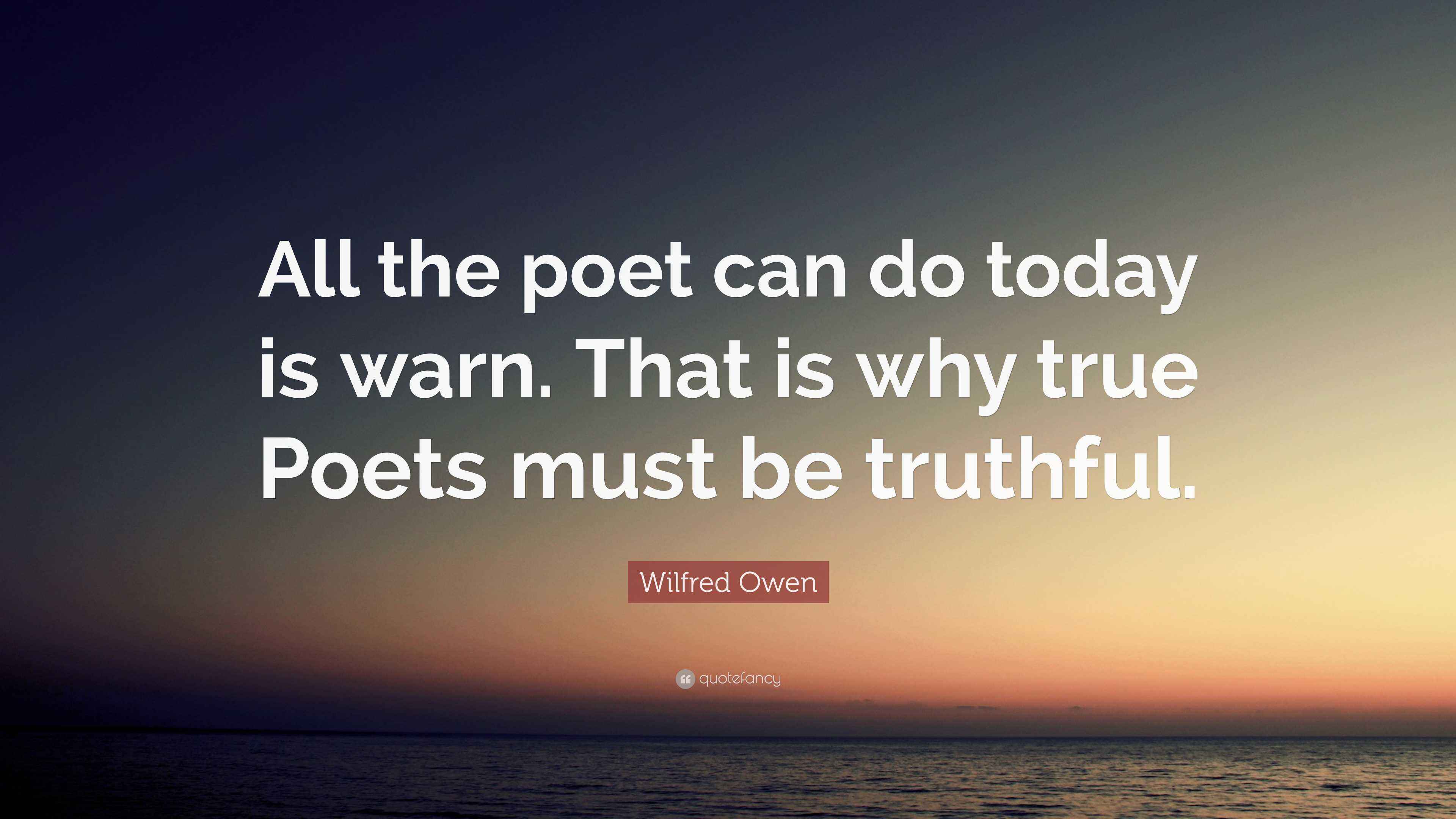 Wilfred Owen Quote: “All the poet can do today is warn. That is why ...