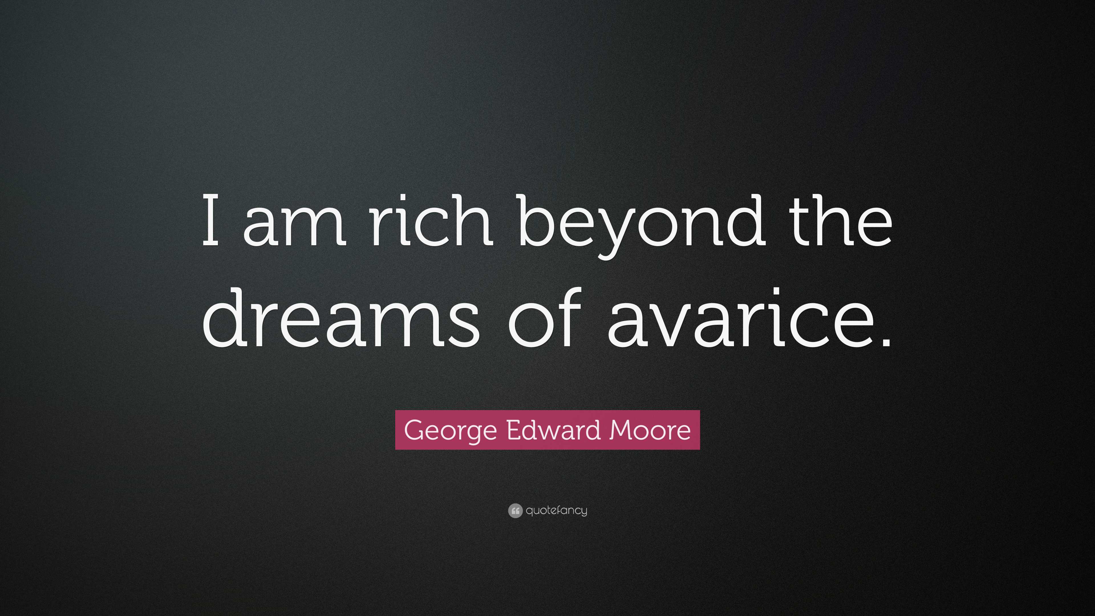 George Edward Moore Quote: “I am rich beyond the dreams of avarice.”