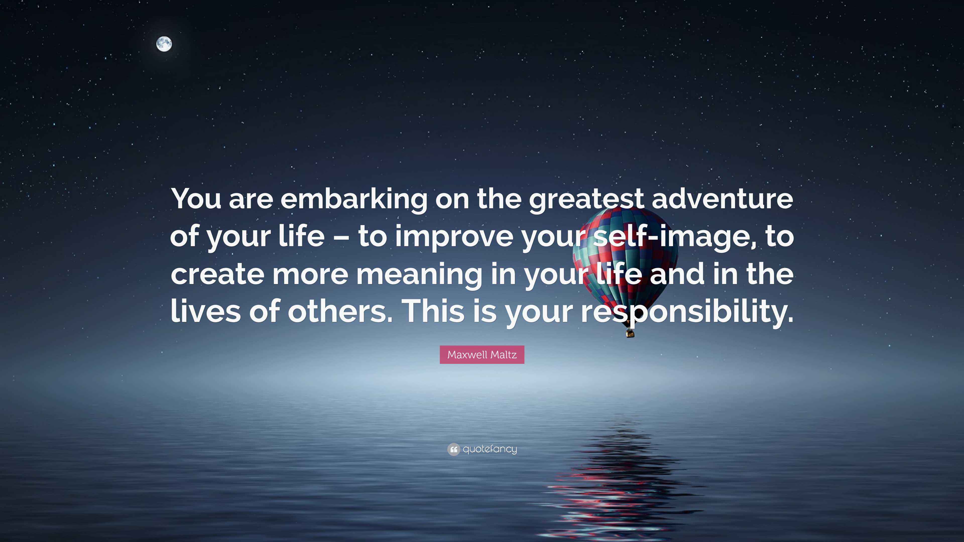 Maxwell Maltz Quote: “You are embarking on the greatest adventure of ...