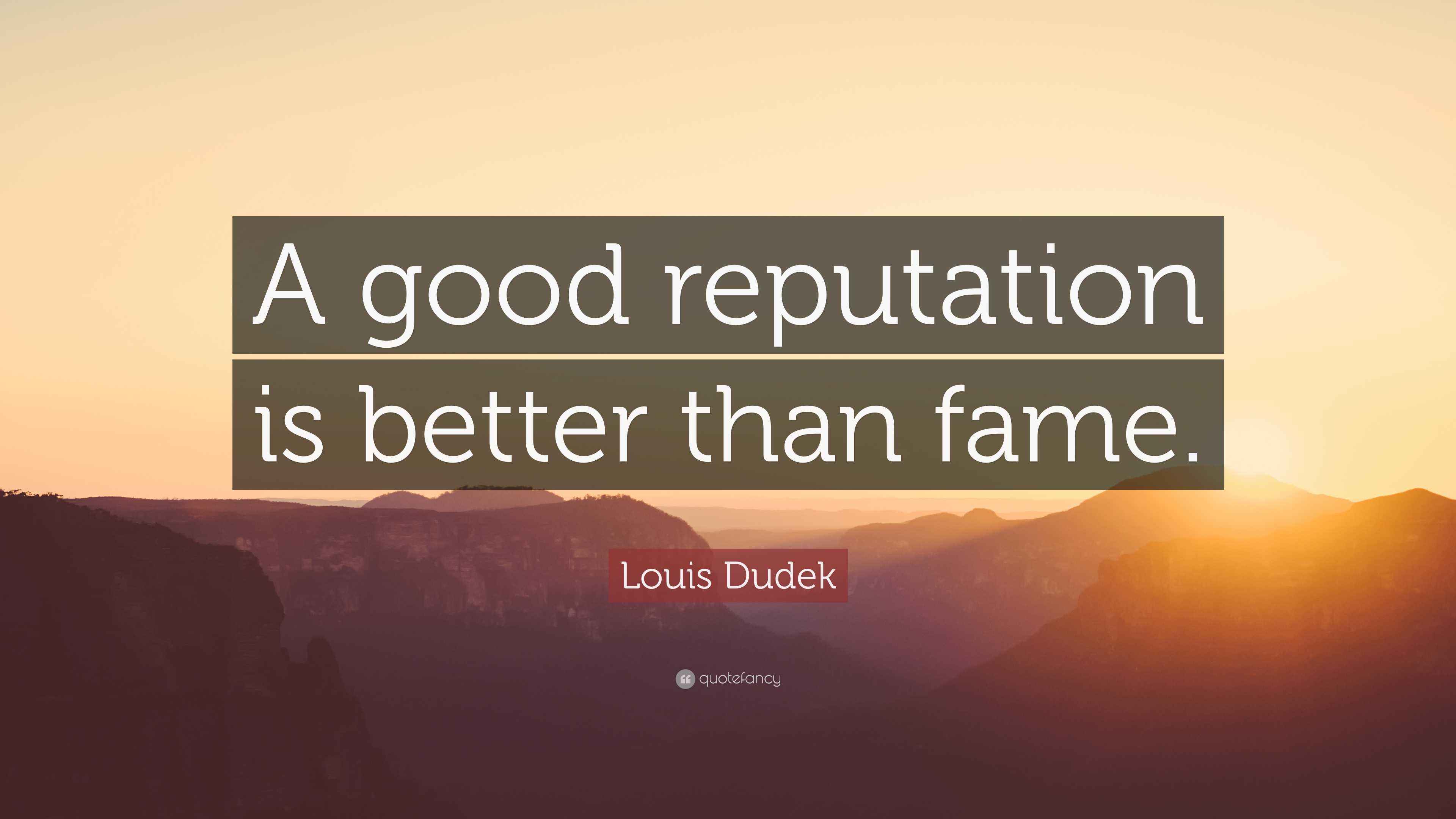 Louis Dudek Quote: “A good reputation is better than fame.”
