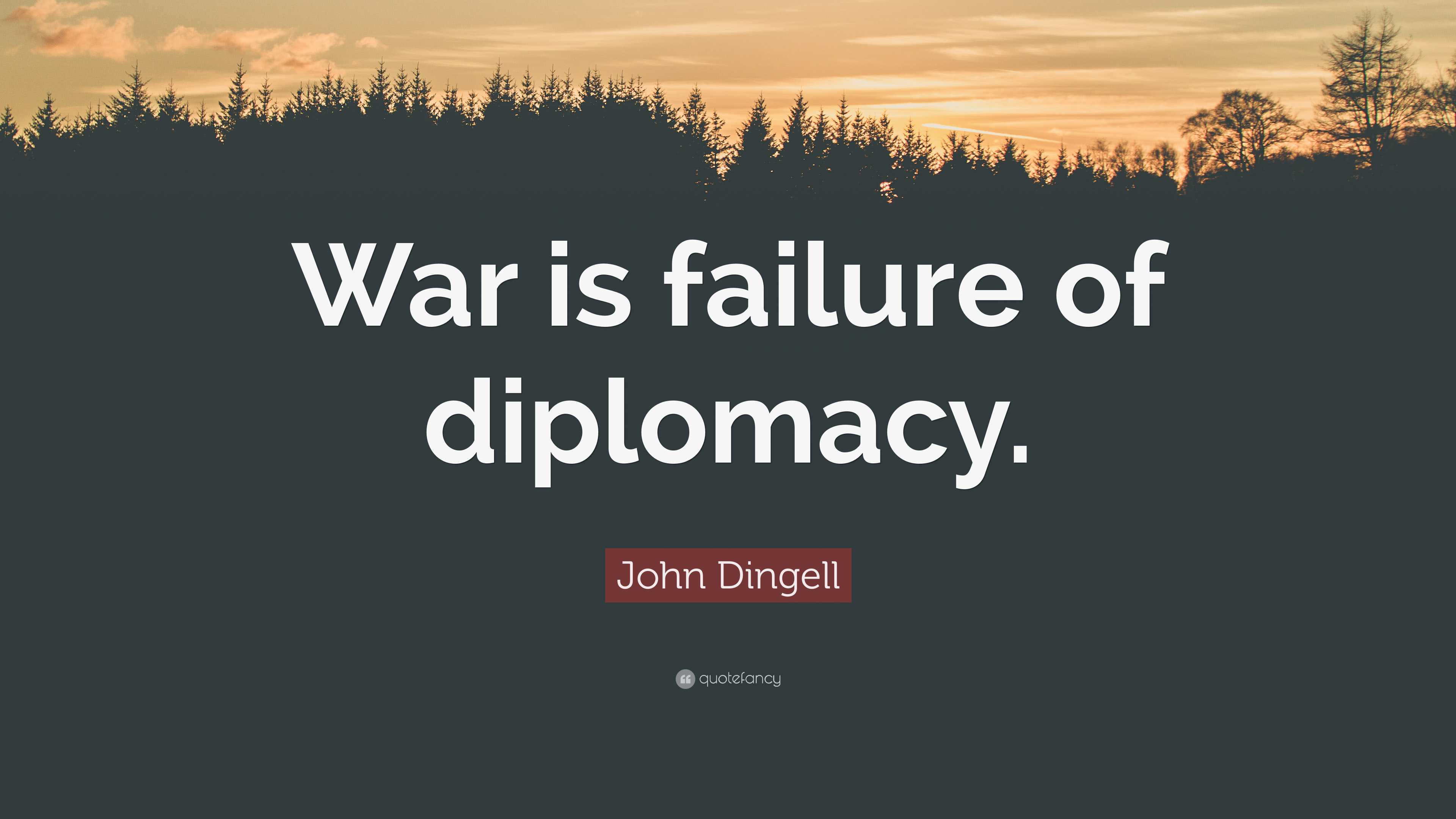 John Dingell Quote: “War is failure of diplomacy.”