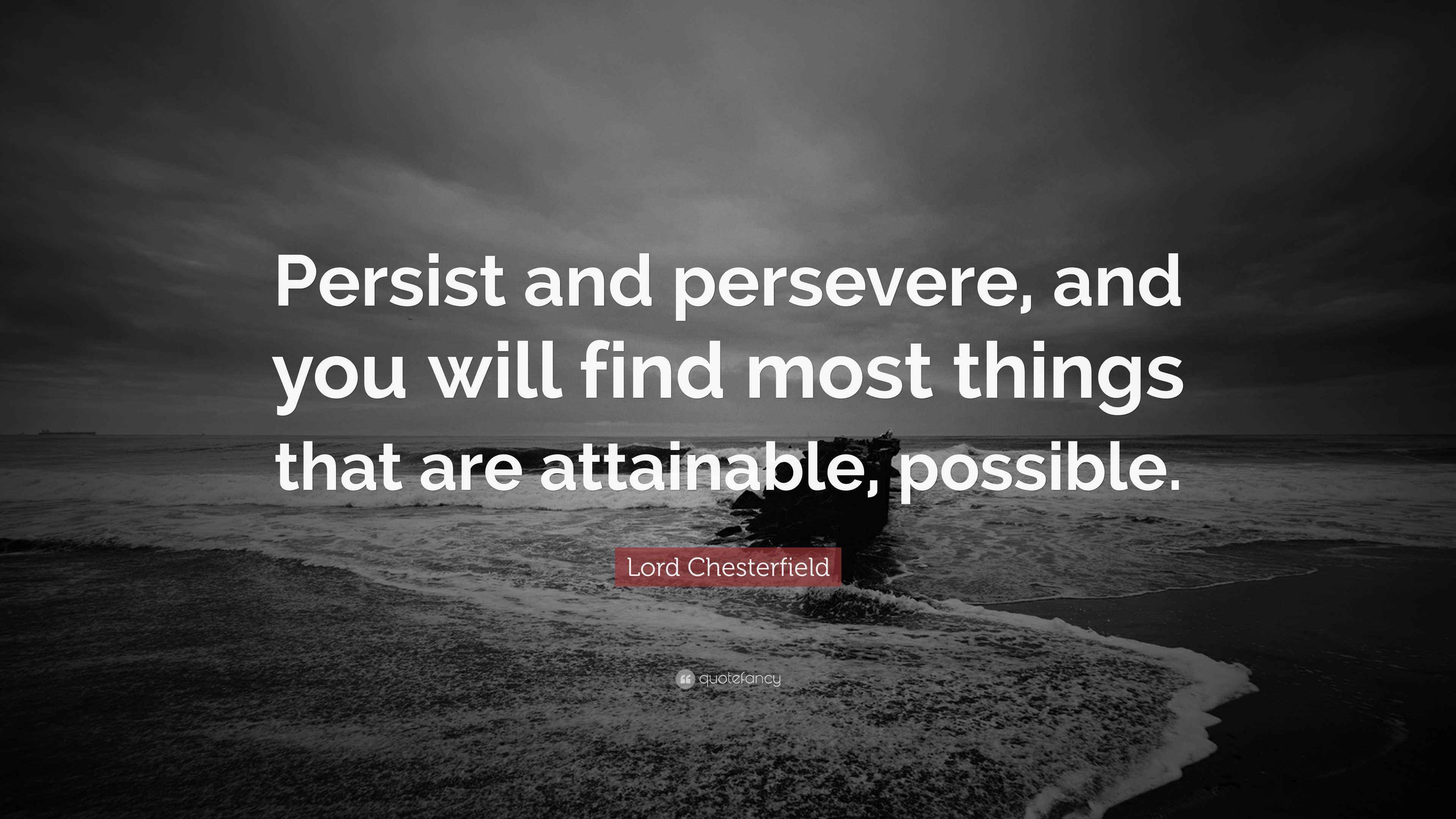 Lord Chesterfield Quote: “Persist and persevere, and you will find most ...