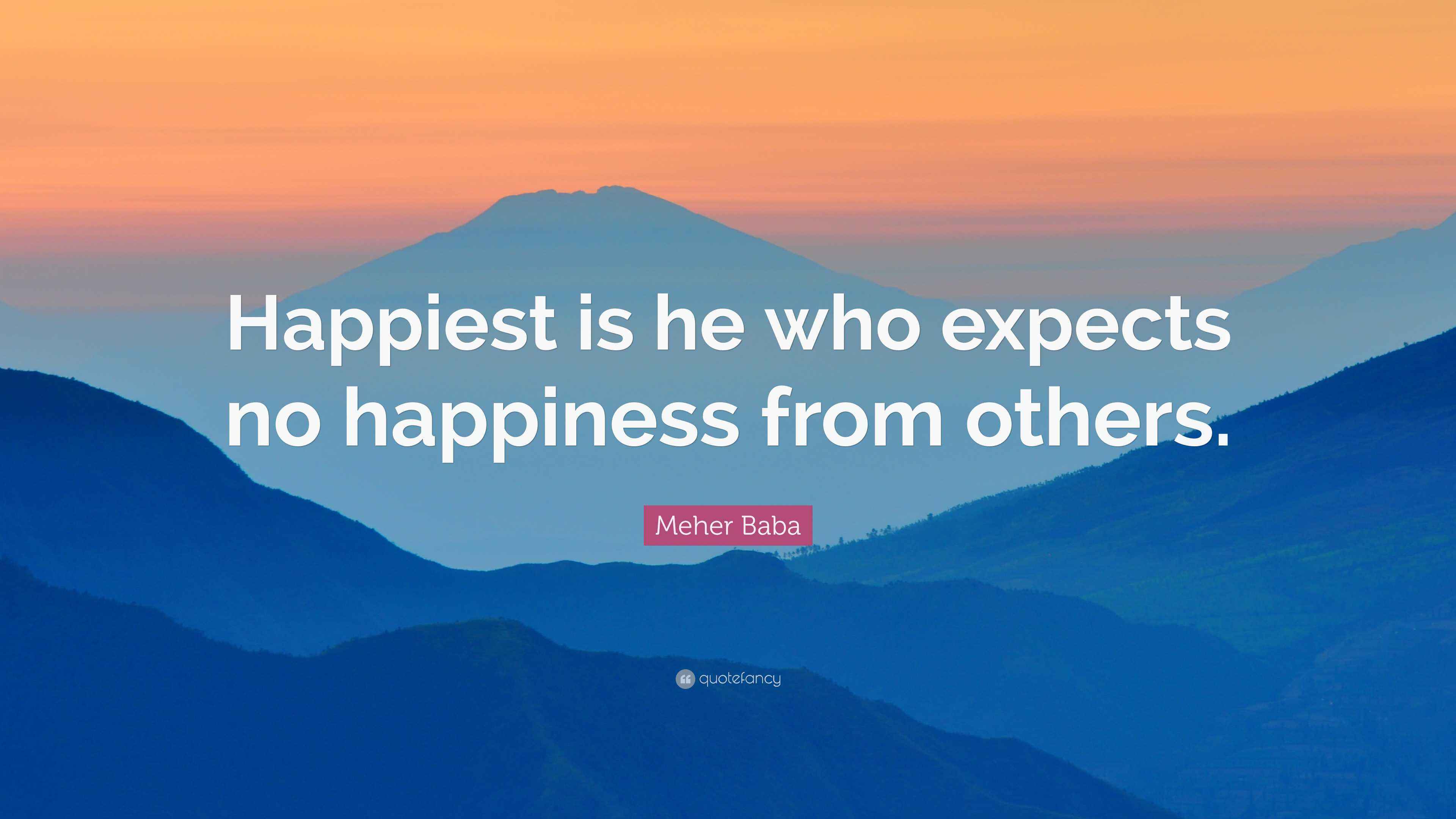 Meher Baba Quote: “Happiest is he who expects no happiness from others.”