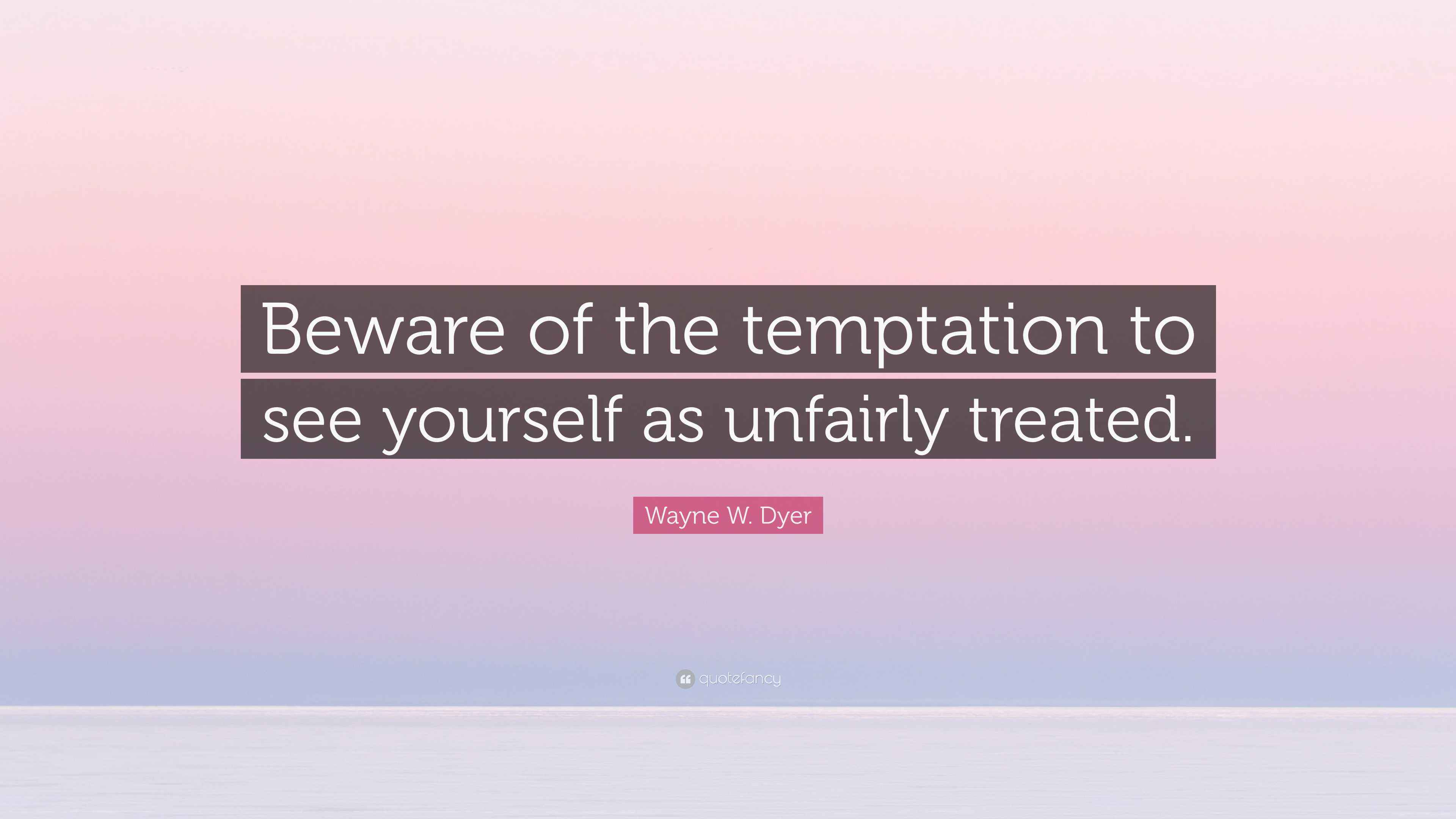 Wayne W. Dyer Quote: “Beware of the temptation to see yourself as ...
