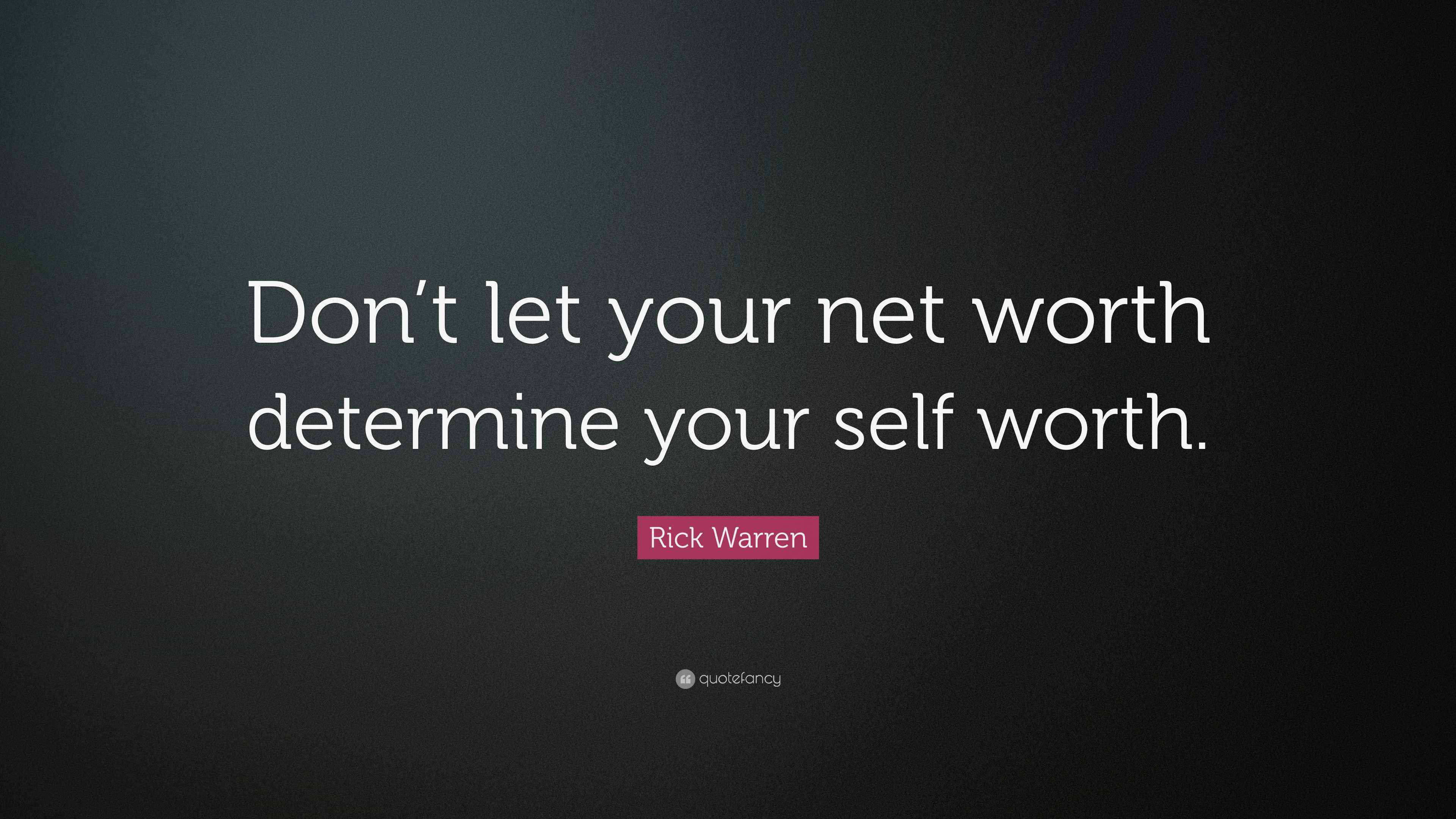 Rick Warren Quote: “Don’t let your net worth determine your self worth.”