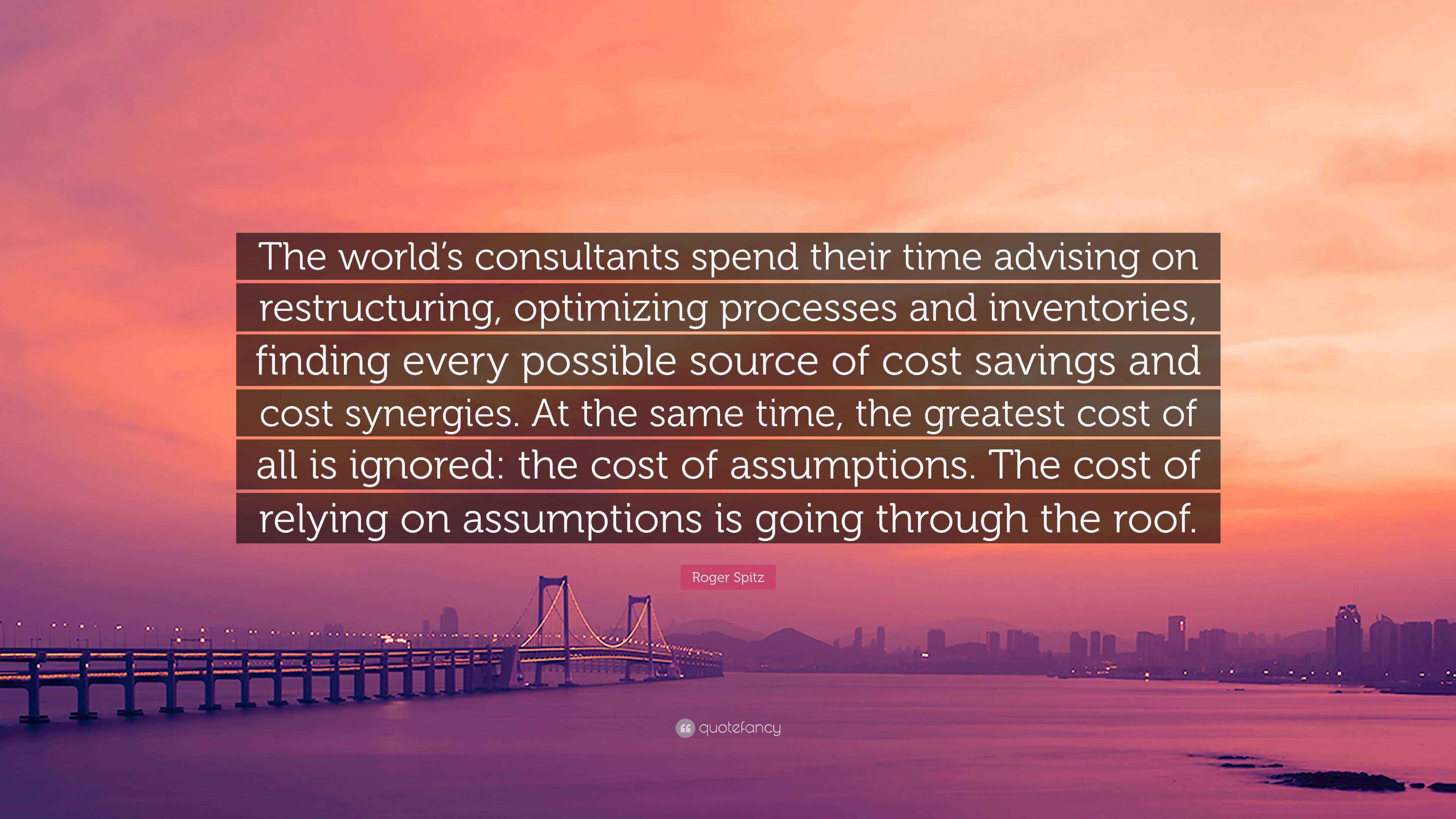 Roger Spitz Quote: “The world’s consultants spend their time advising ...