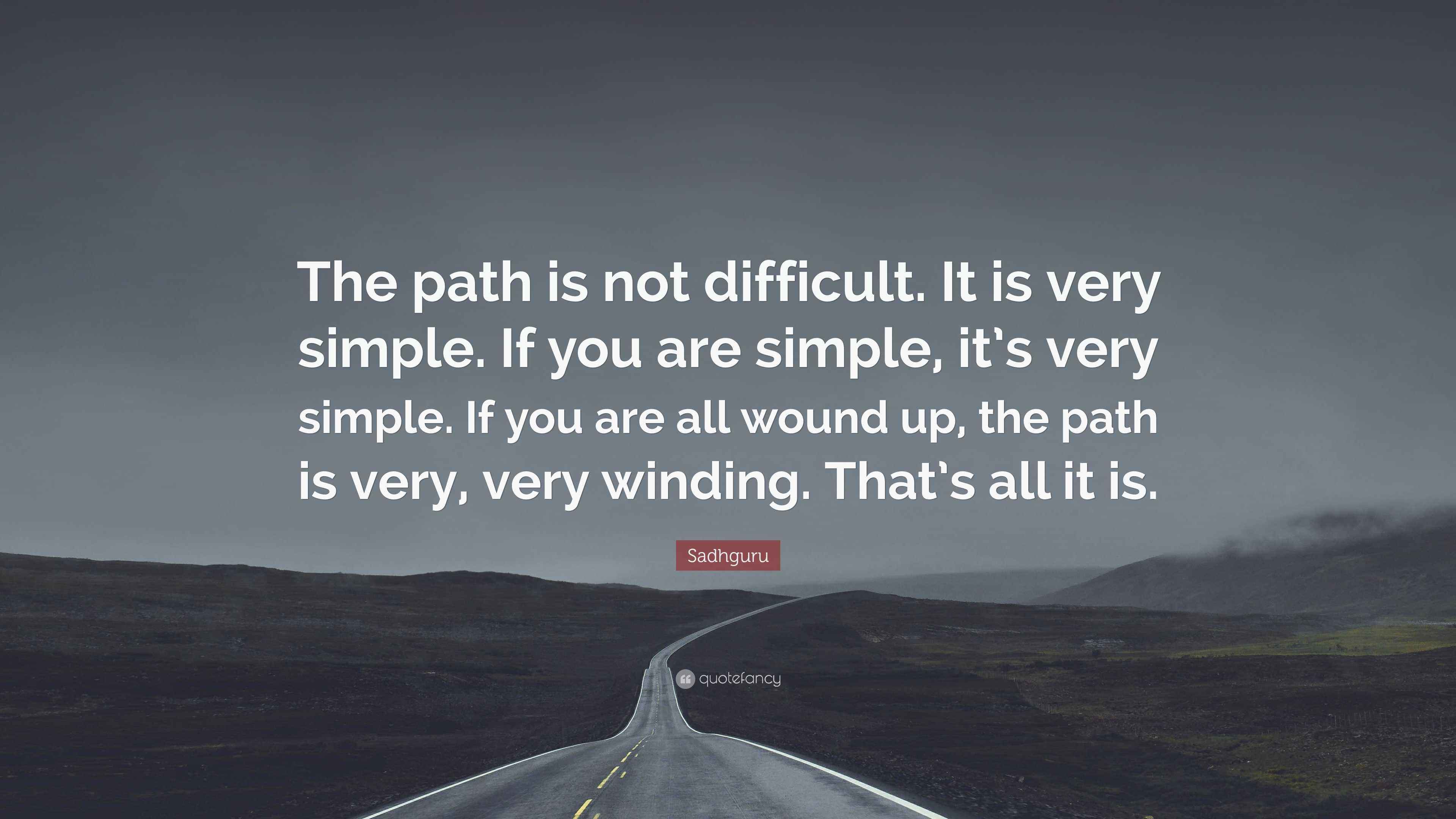 Sadhguru Quote: “The path is not difficult. It is very simple. If you ...