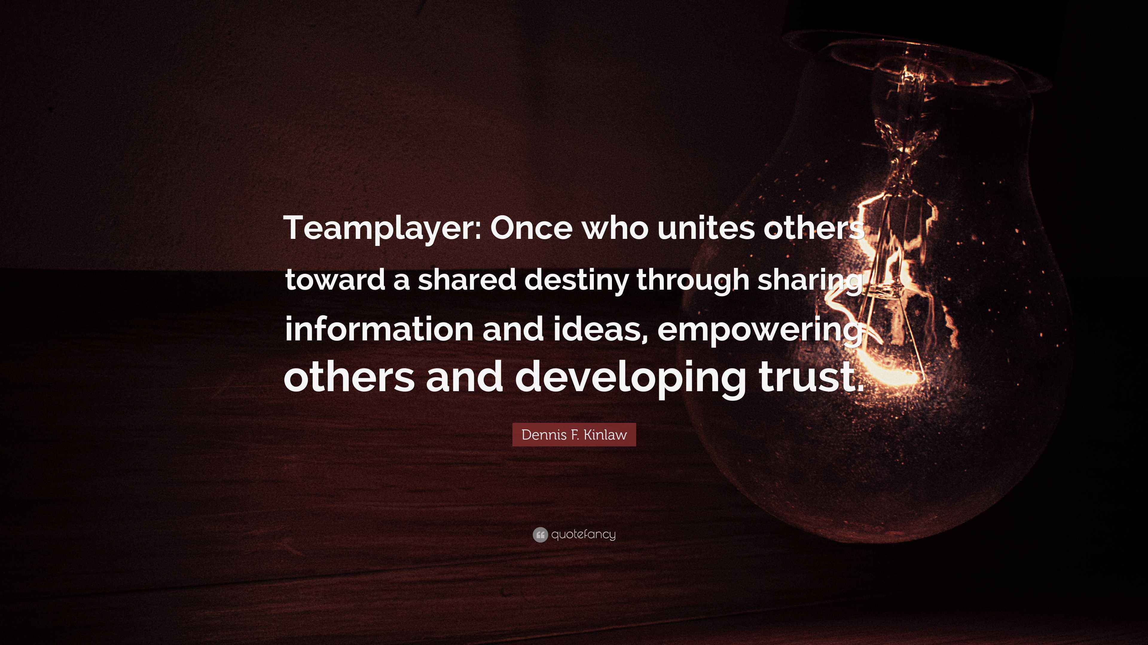 Dennis F. Kinlaw Quote: “Teamplayer: Once who unites others toward a ...