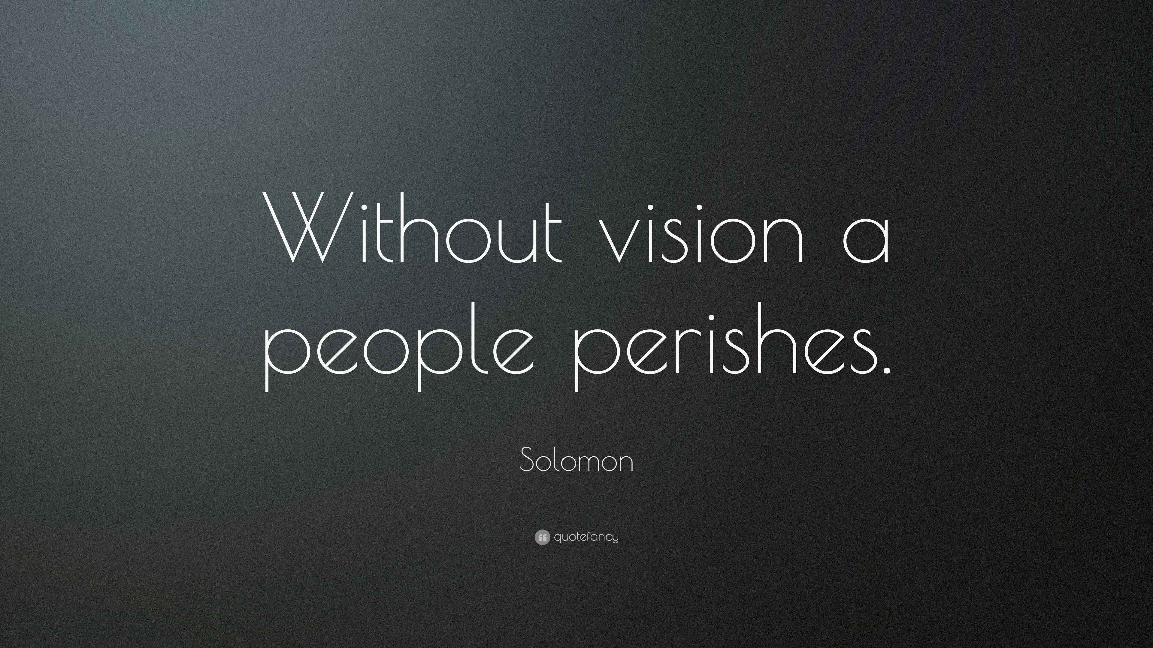 Solomon Quote: “Without vision a people perishes.”
