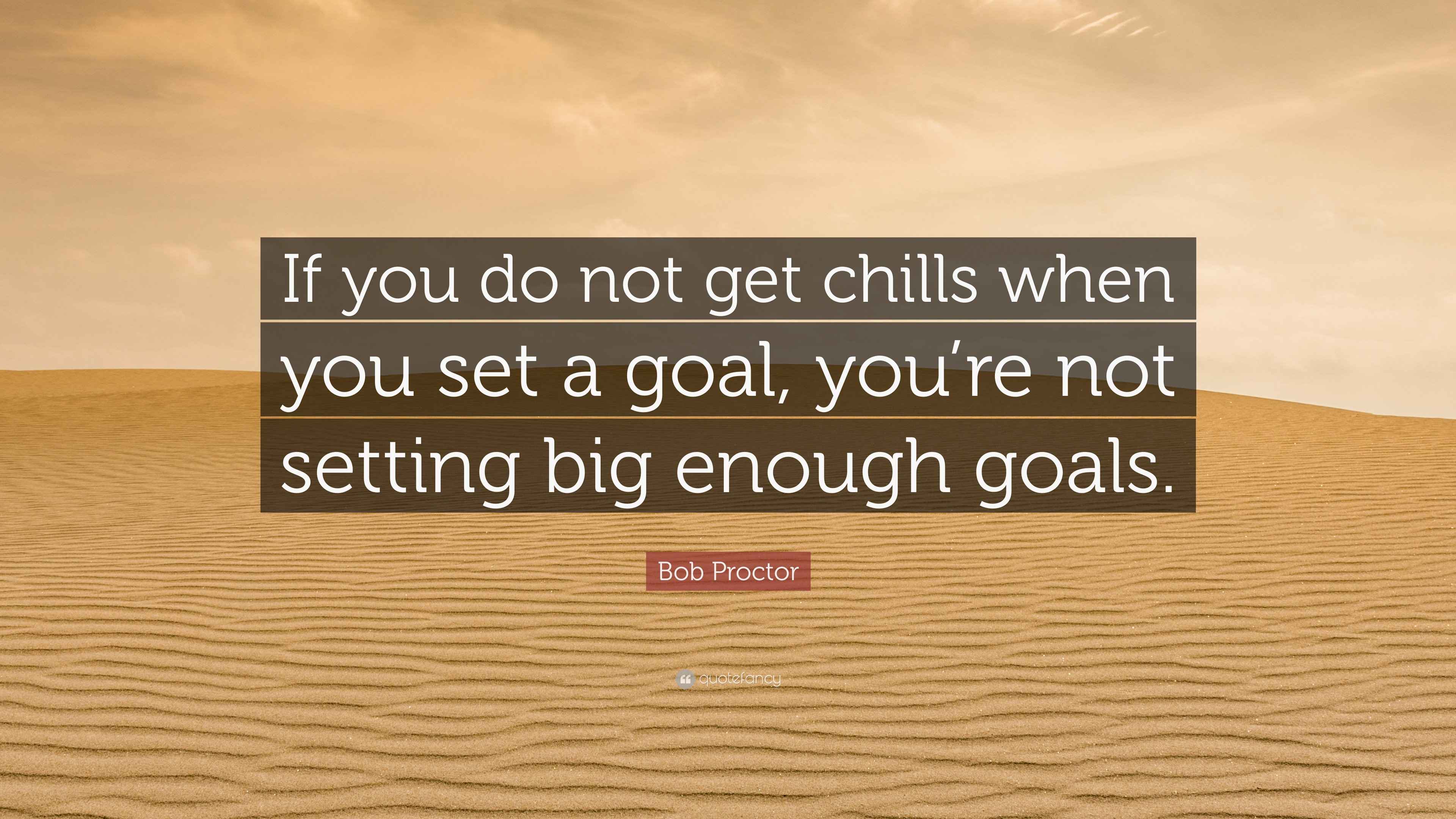 Bob Proctor Quote: “If you do not get chills when you set a goal, you ...