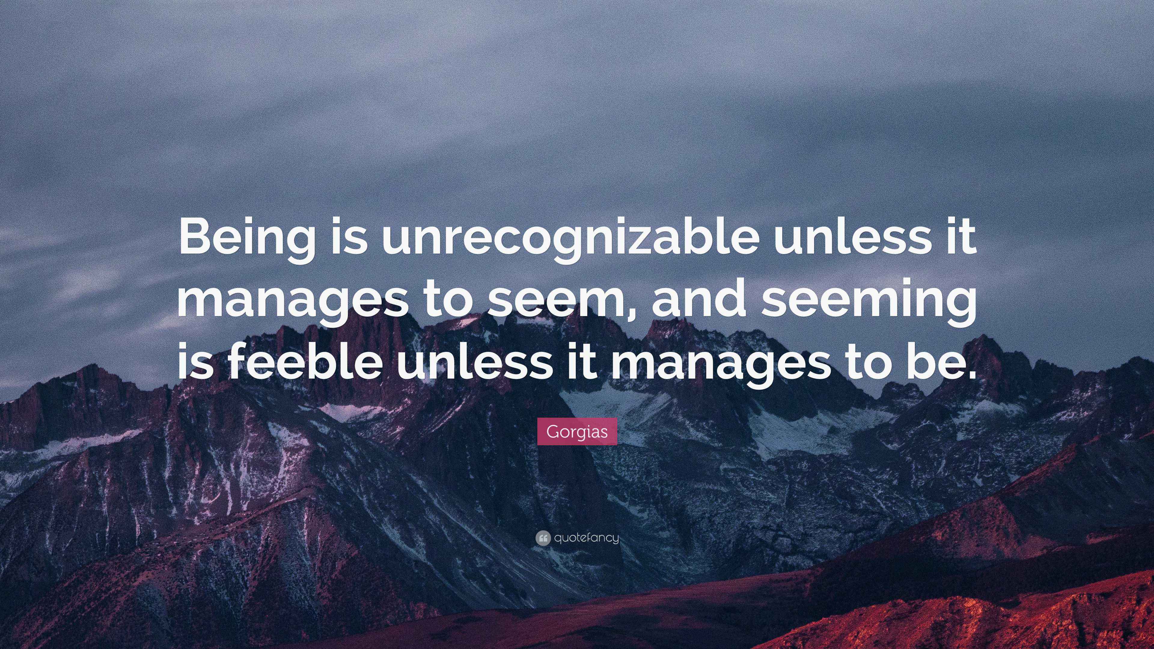 Gorgias Quote: “Being is unrecognizable unless it manages to seem, and ...