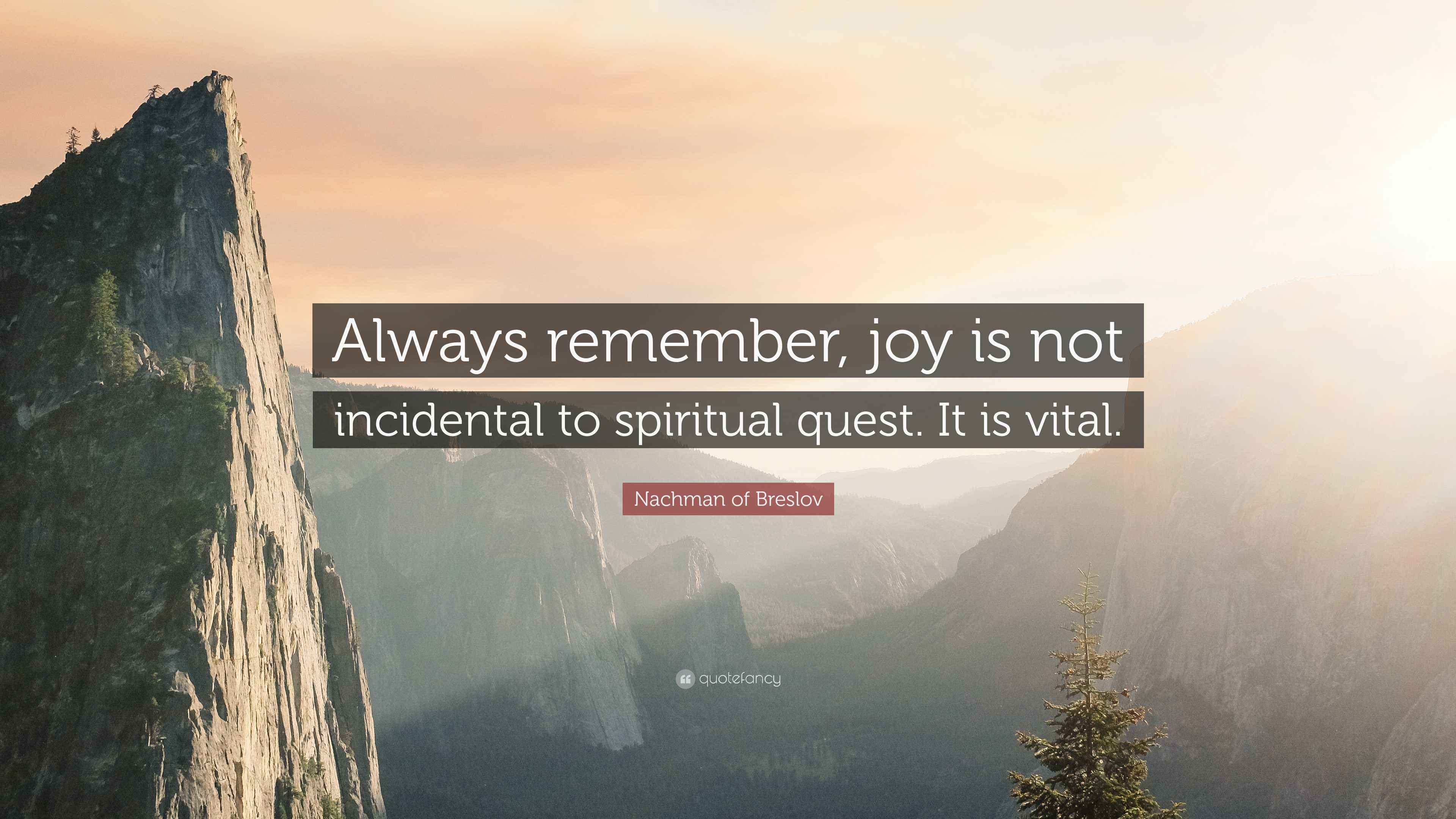 Nachman of Breslov Quote: “Always remember, joy is not incidental to ...