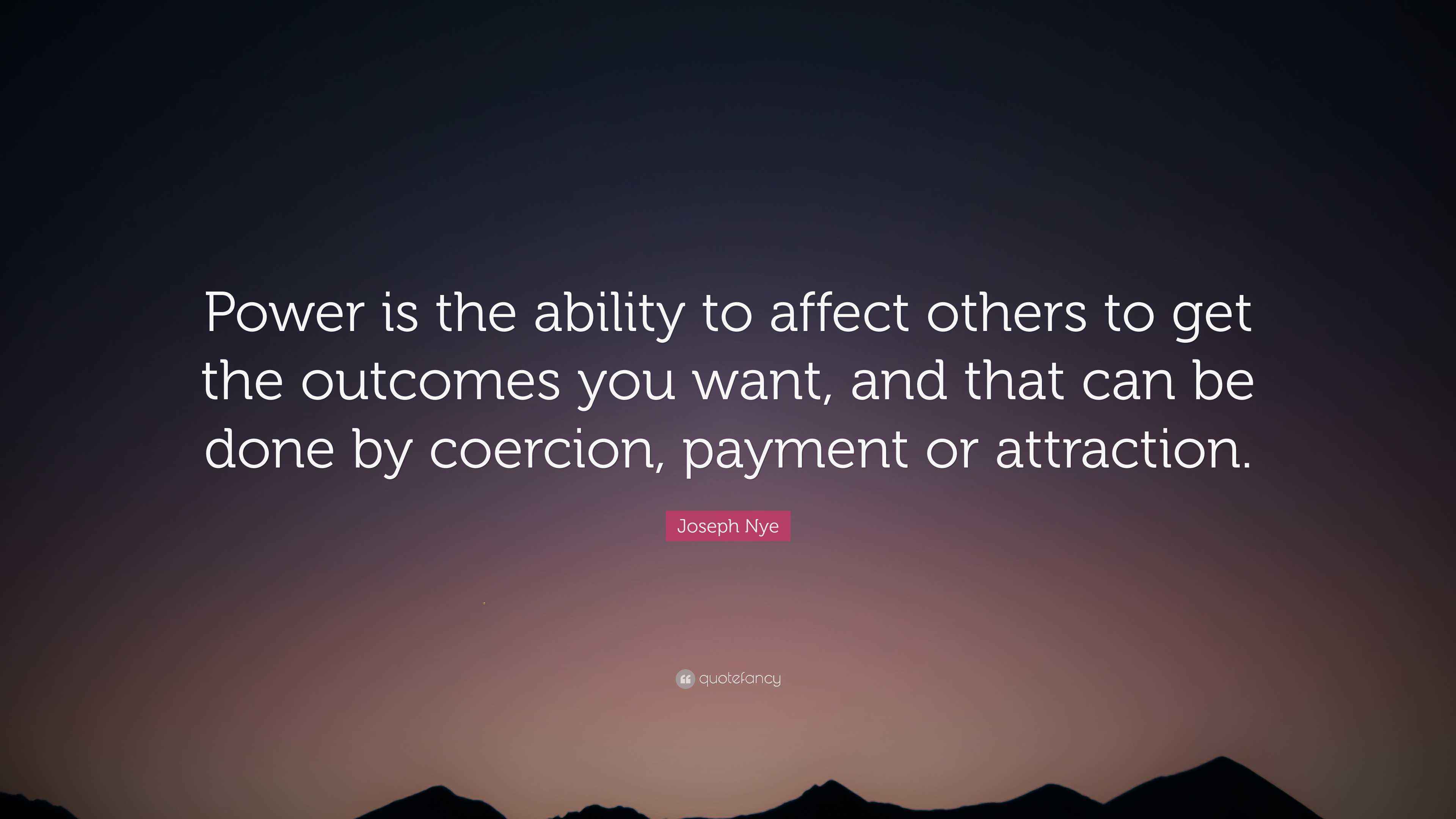 Joseph Nye Quote: “Power is the ability to affect others to get the ...