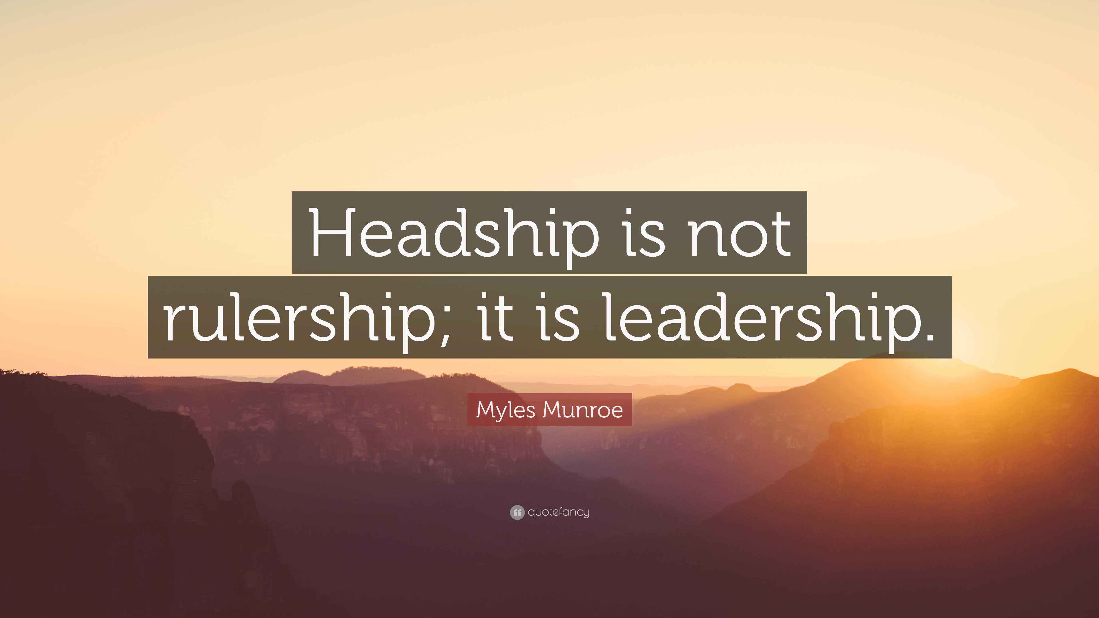 Myles Munroe Quote: “Headship is not rulership; it is leadership.”