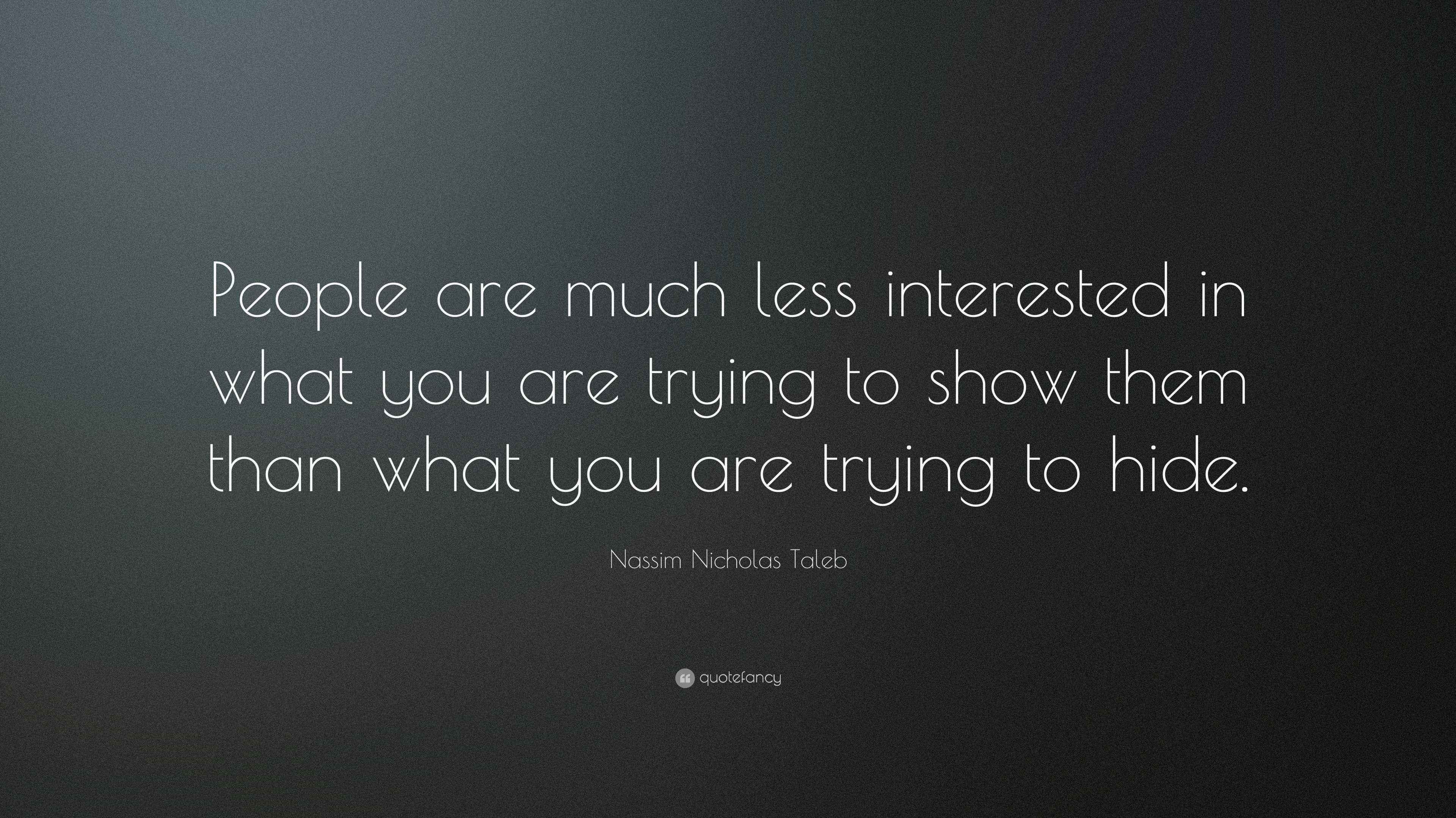 Nassim Nicholas Taleb Quote: “People are much less interested in what ...