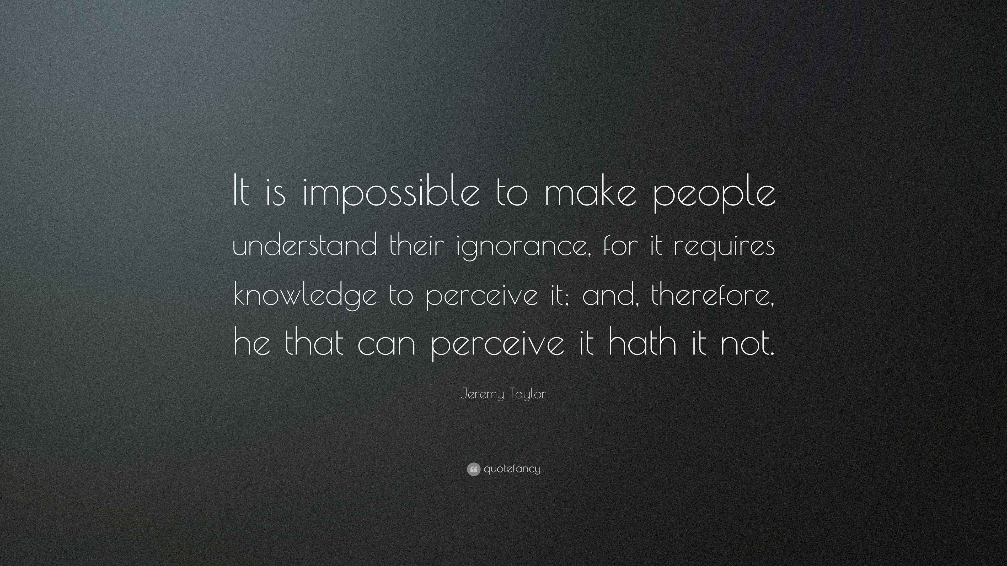 Jeremy Taylor Quote: “It is impossible to make people understand their ...