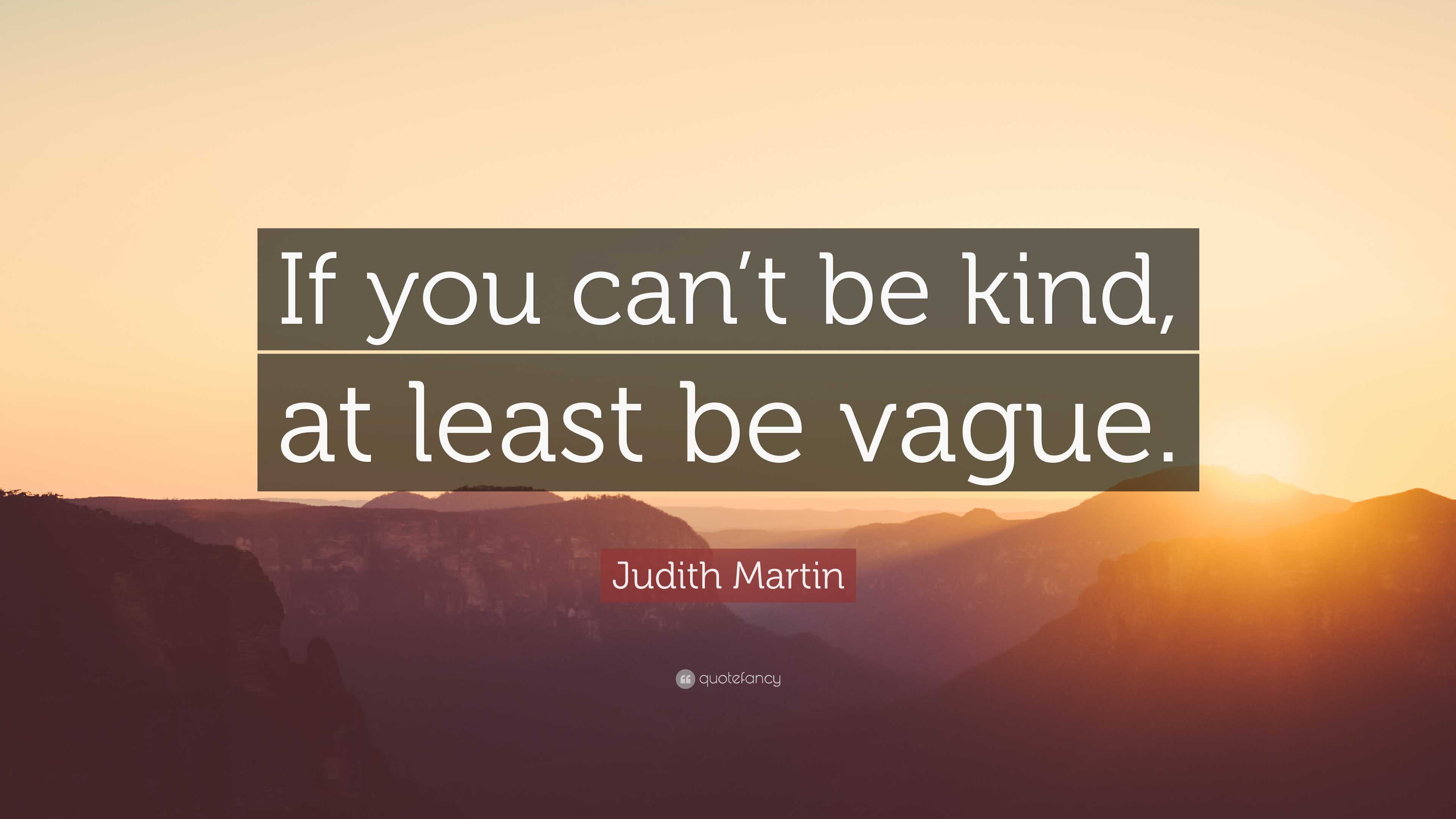 Judith Martin Quote: “If you can’t be kind, at least be vague.”