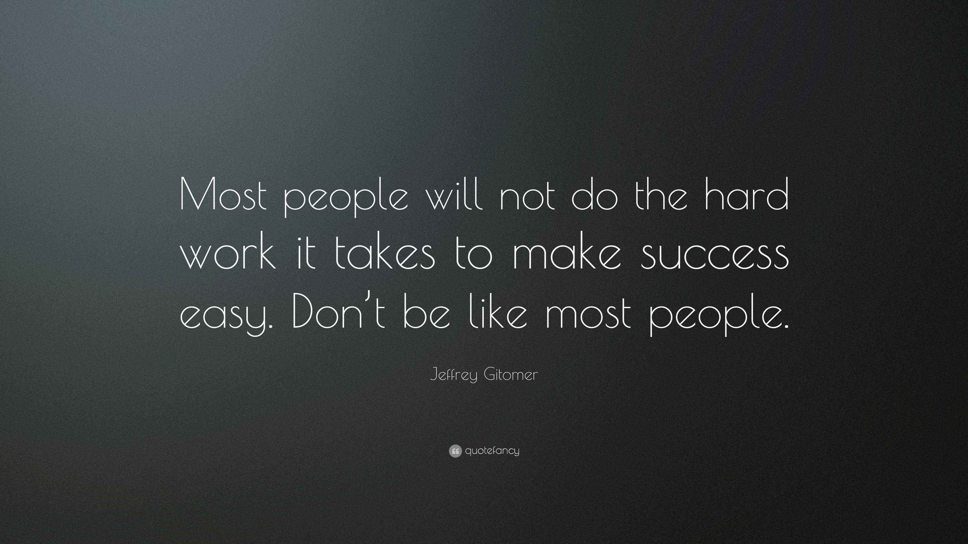 Jeffrey Gitomer Quote: “Most people will not do the hard work it takes ...