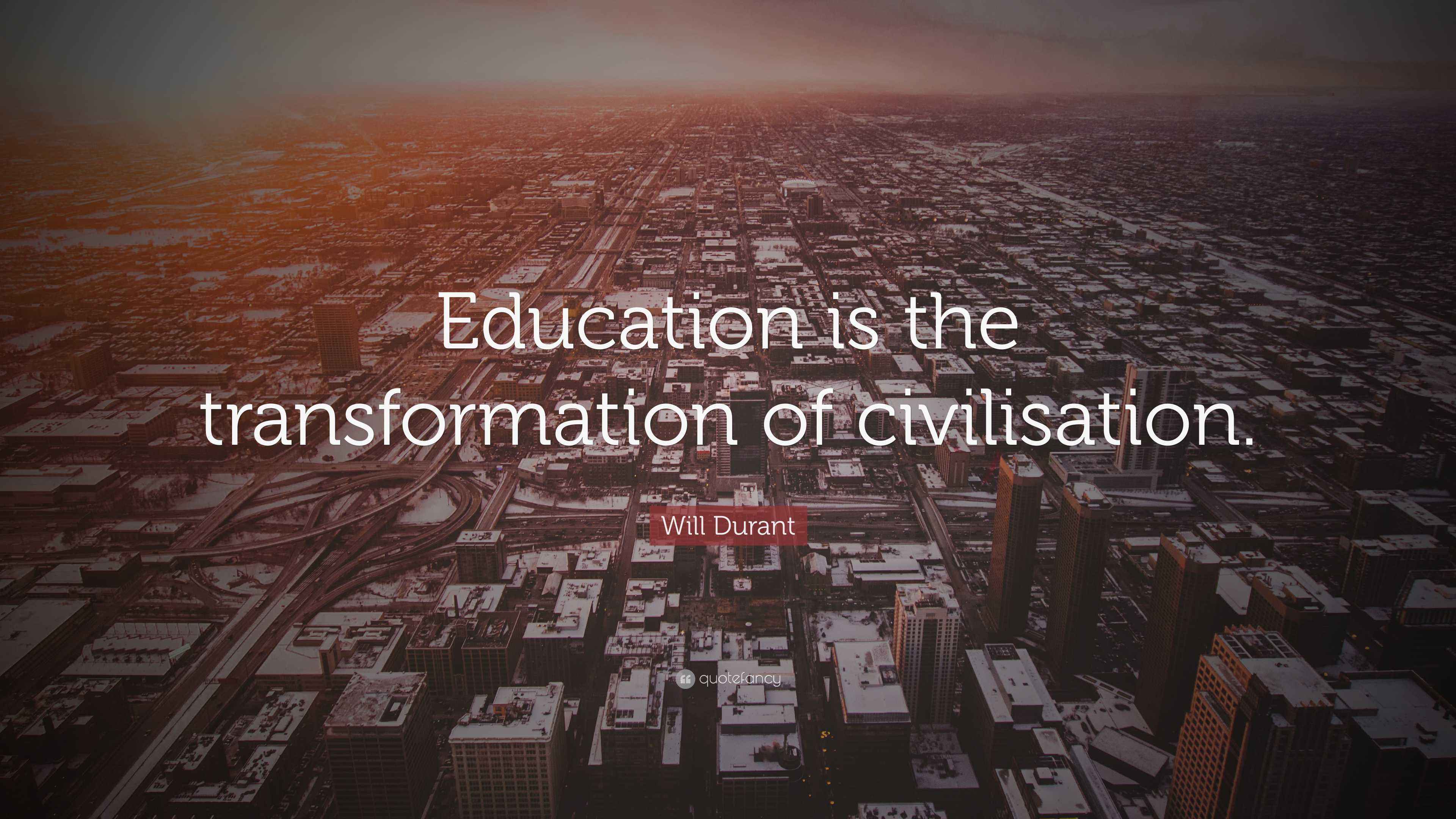 Will Durant Quote: “Education is the transformation of civilisation.”