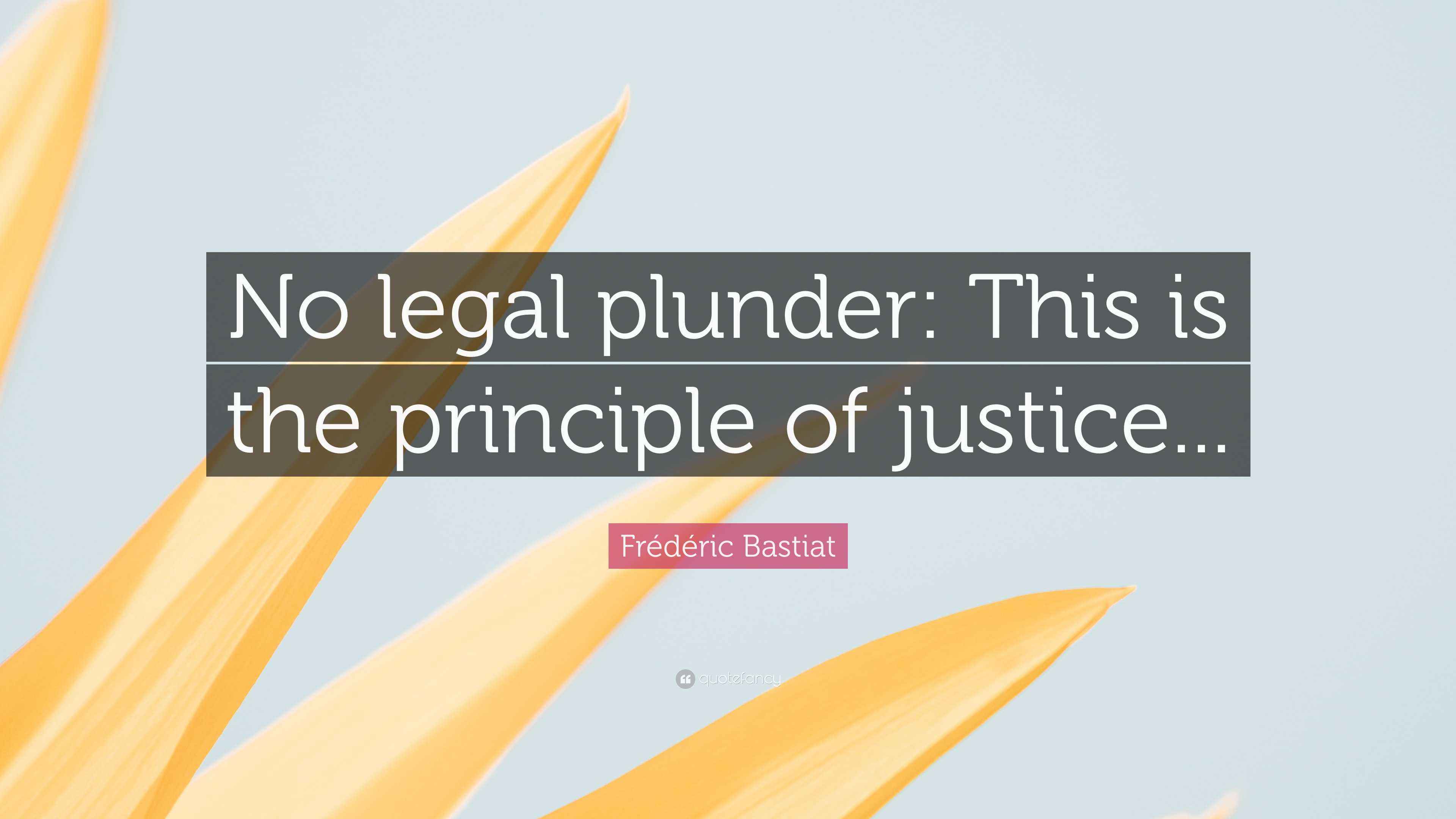 Frédéric Bastiat Quote: “No legal plunder: This is the principle of ...