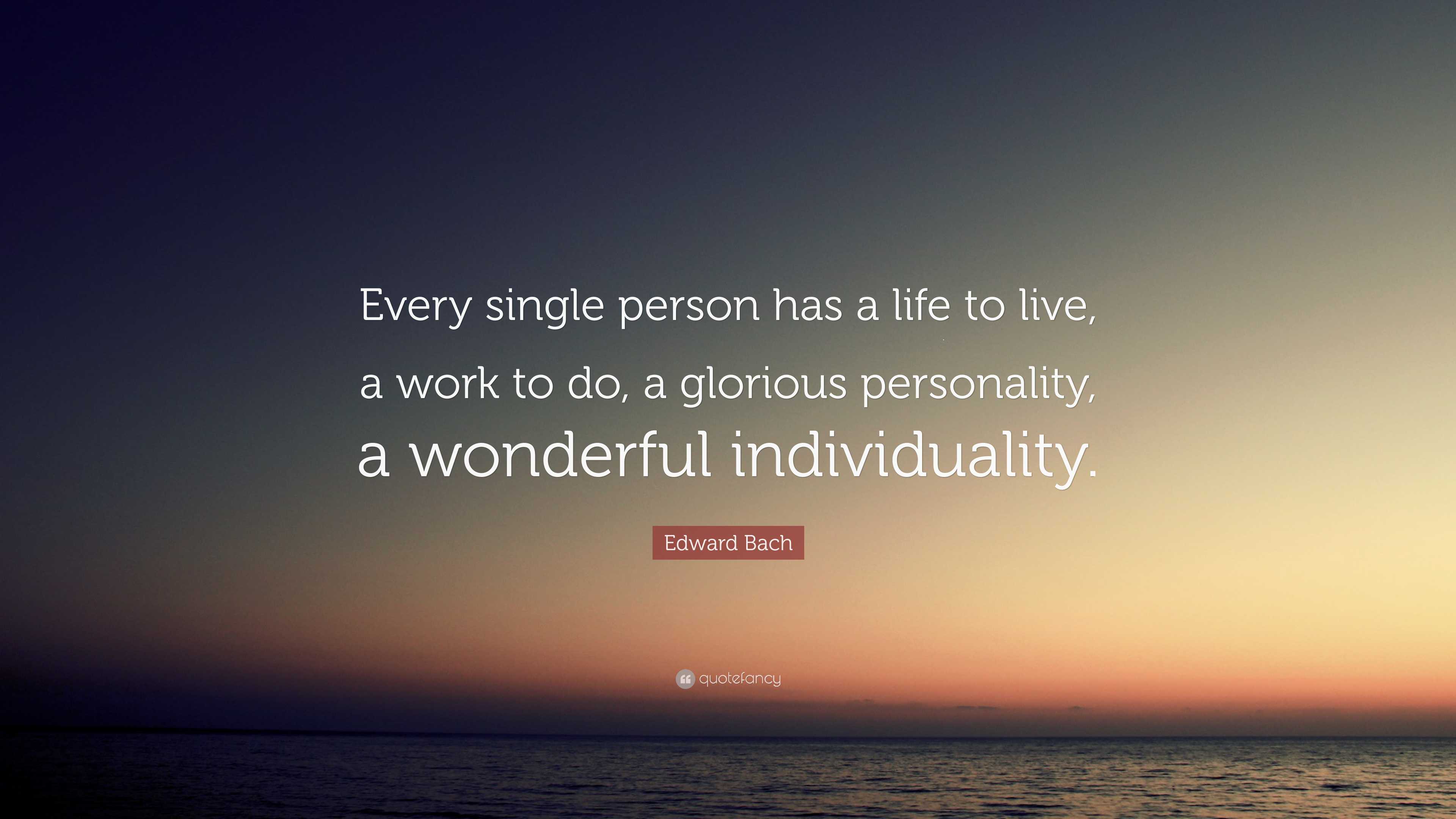 Edward Bach Quote: “Every single person has a life to live, a work to ...