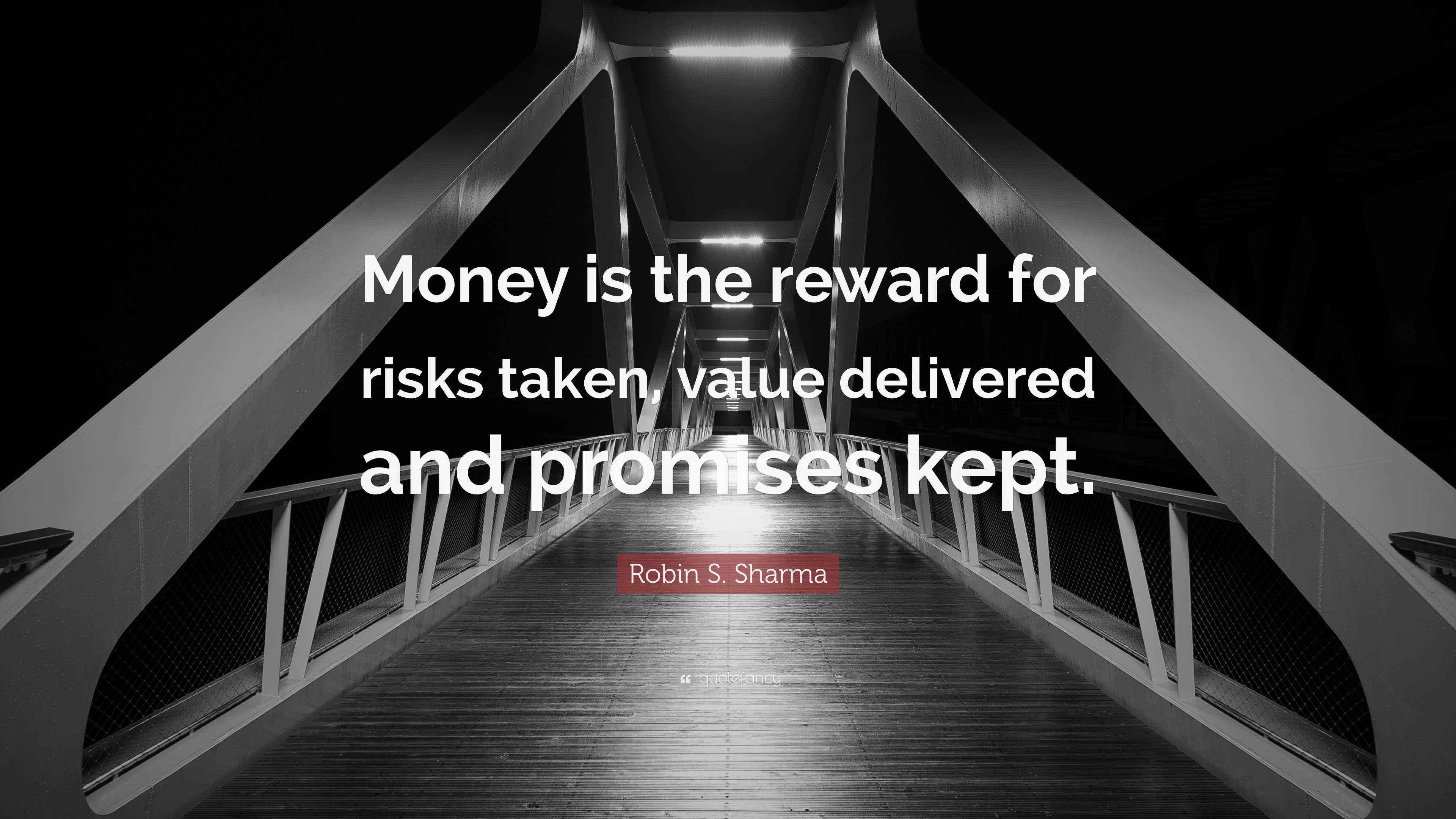 Robin S. Sharma Quote: “Money is the reward for risks taken, value ...