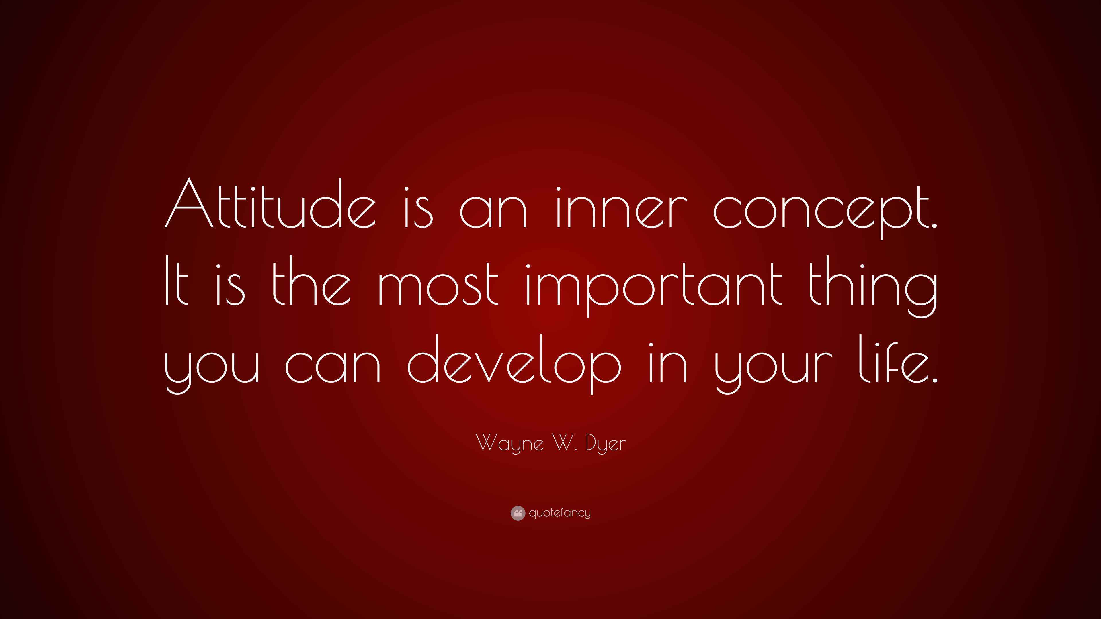 Wayne W. Dyer Quote: “Attitude is an inner concept. It is the most ...