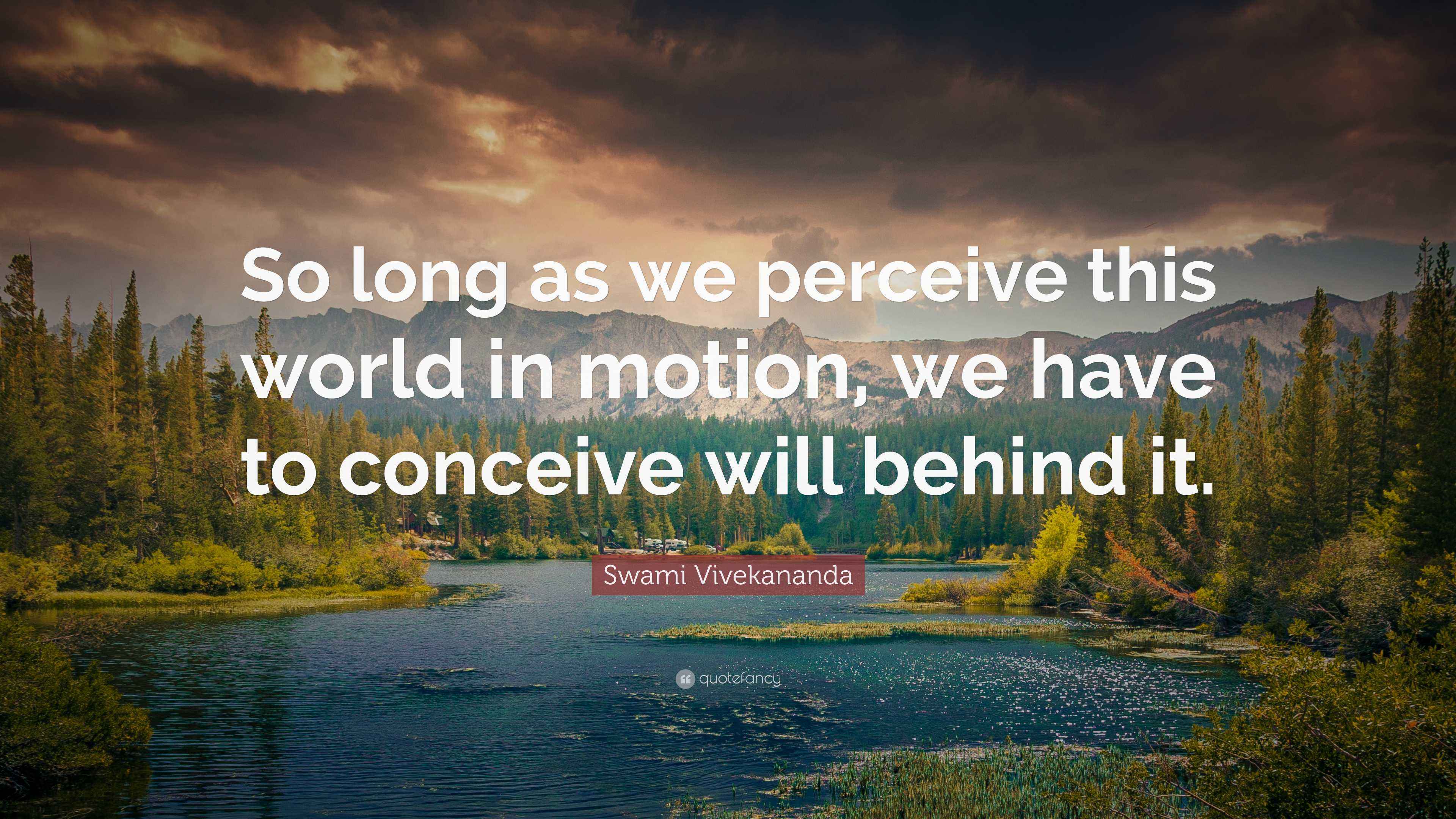 Swami Vivekananda Quote: “So long as we perceive this world in motion ...