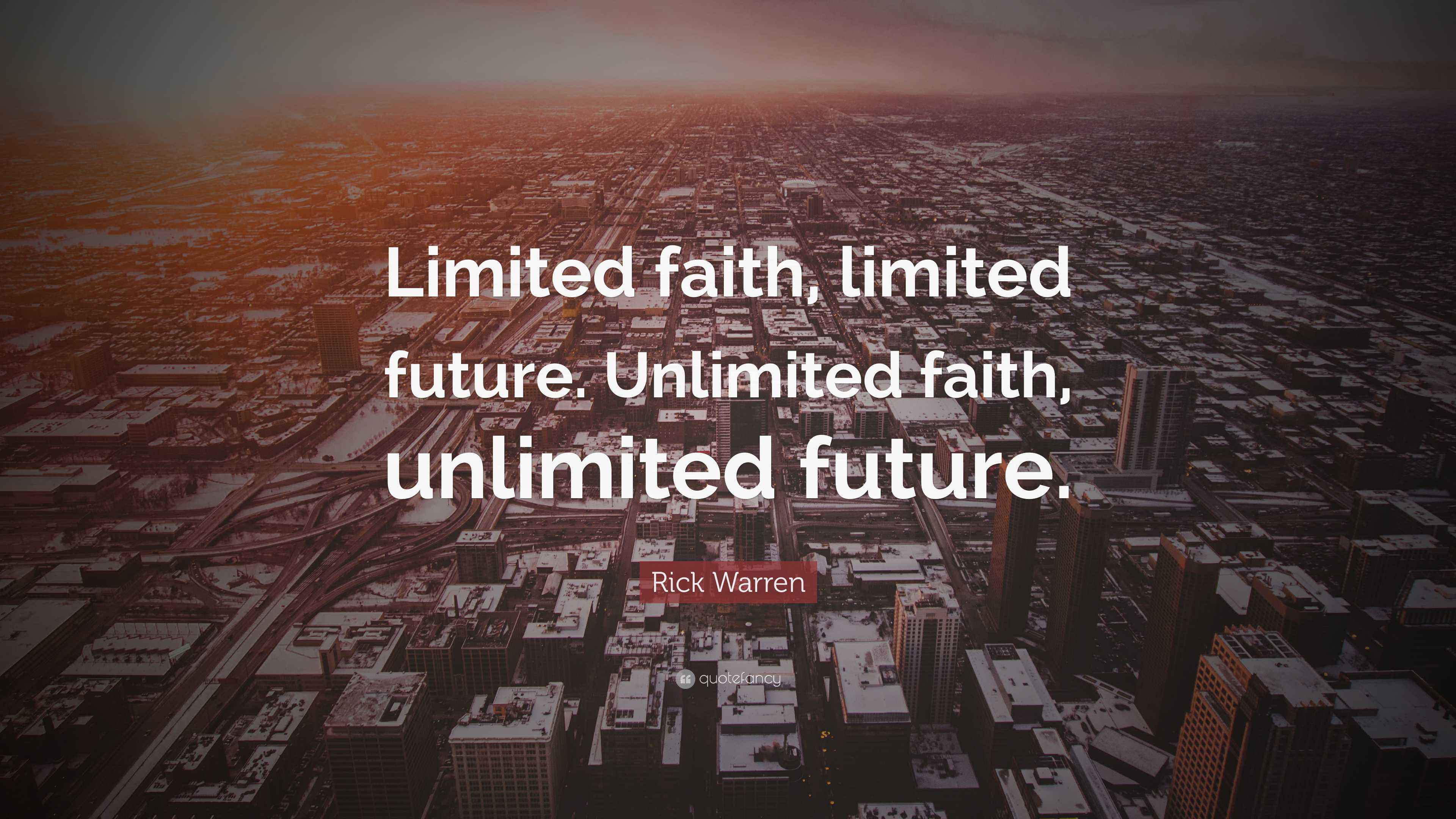 Rick Warren Quote: “Limited faith, limited future. Unlimited faith ...