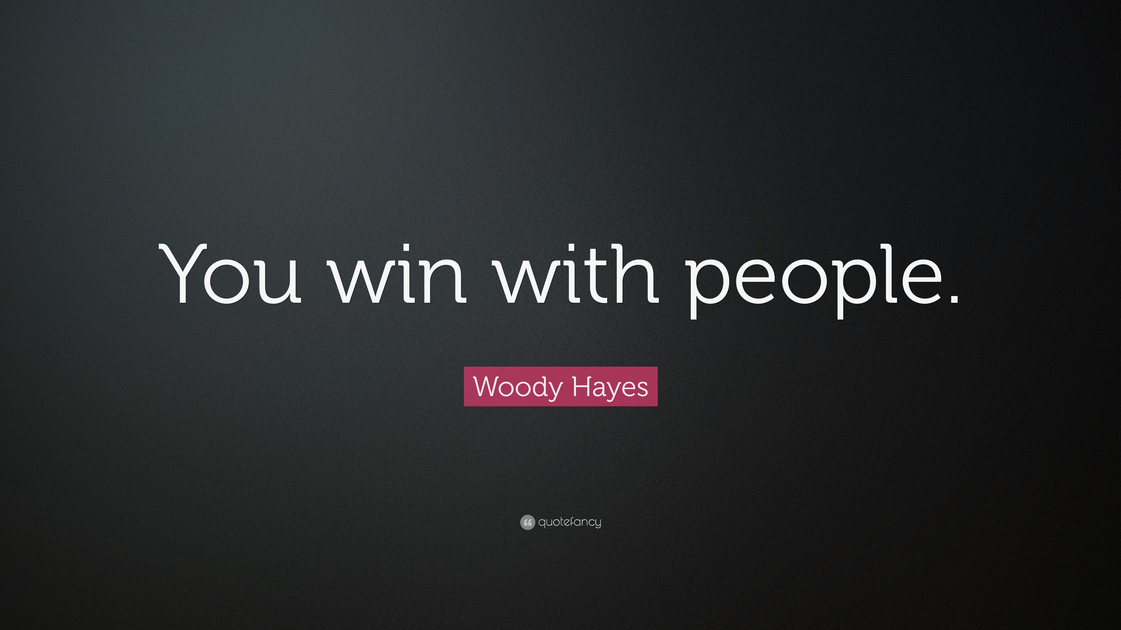 Woody Hayes Quote: “You win with people.”