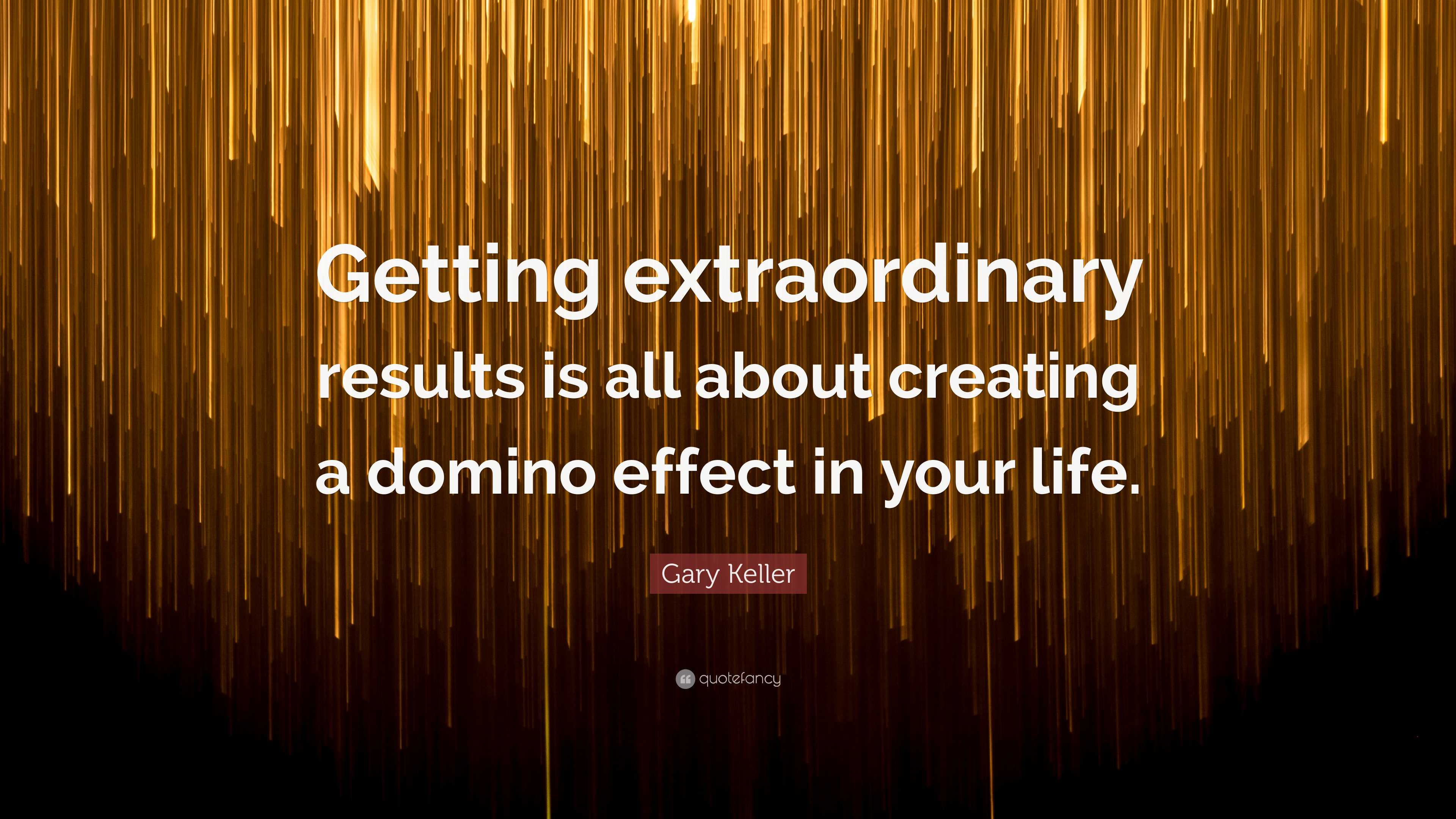 Gary Keller Quote: “Getting extraordinary results is all about creating ...
