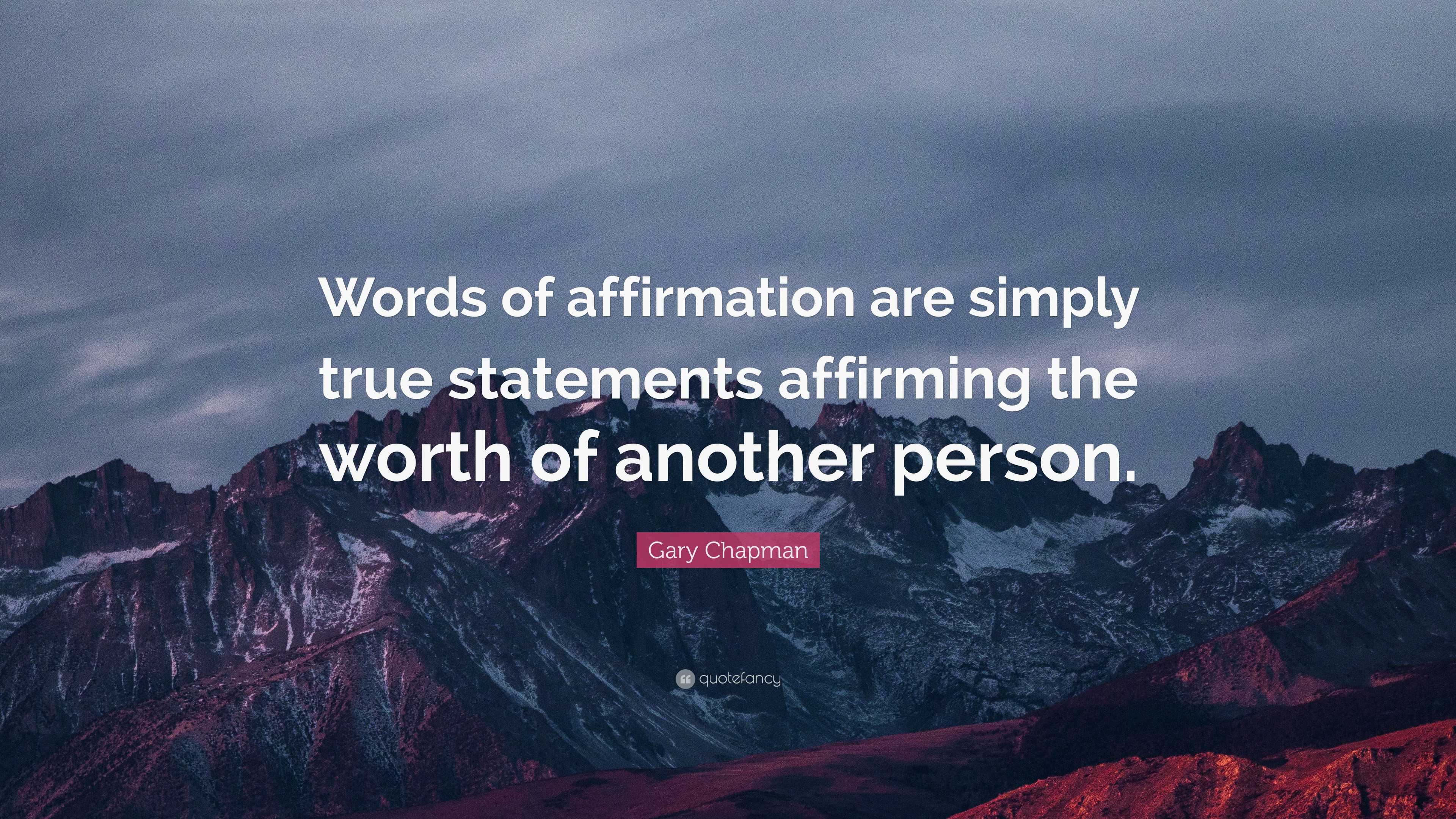 Gary Chapman Quote: “Words of affirmation are simply true statements ...