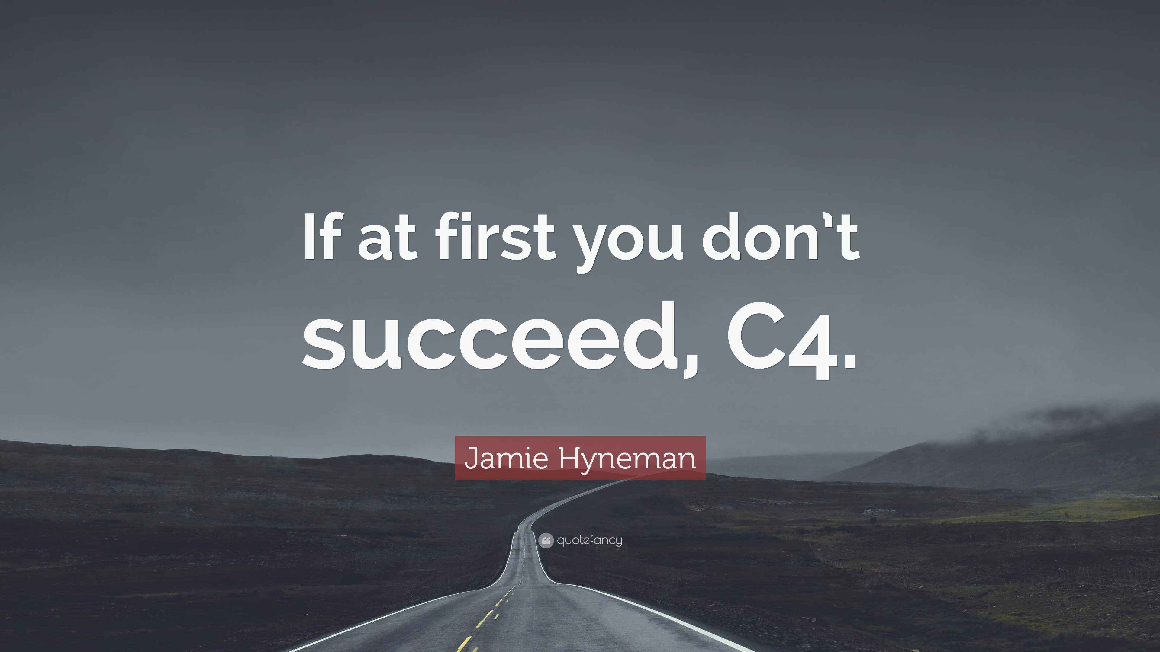 Jamie Hyneman Quote: “If at first you don’t succeed, C4.”