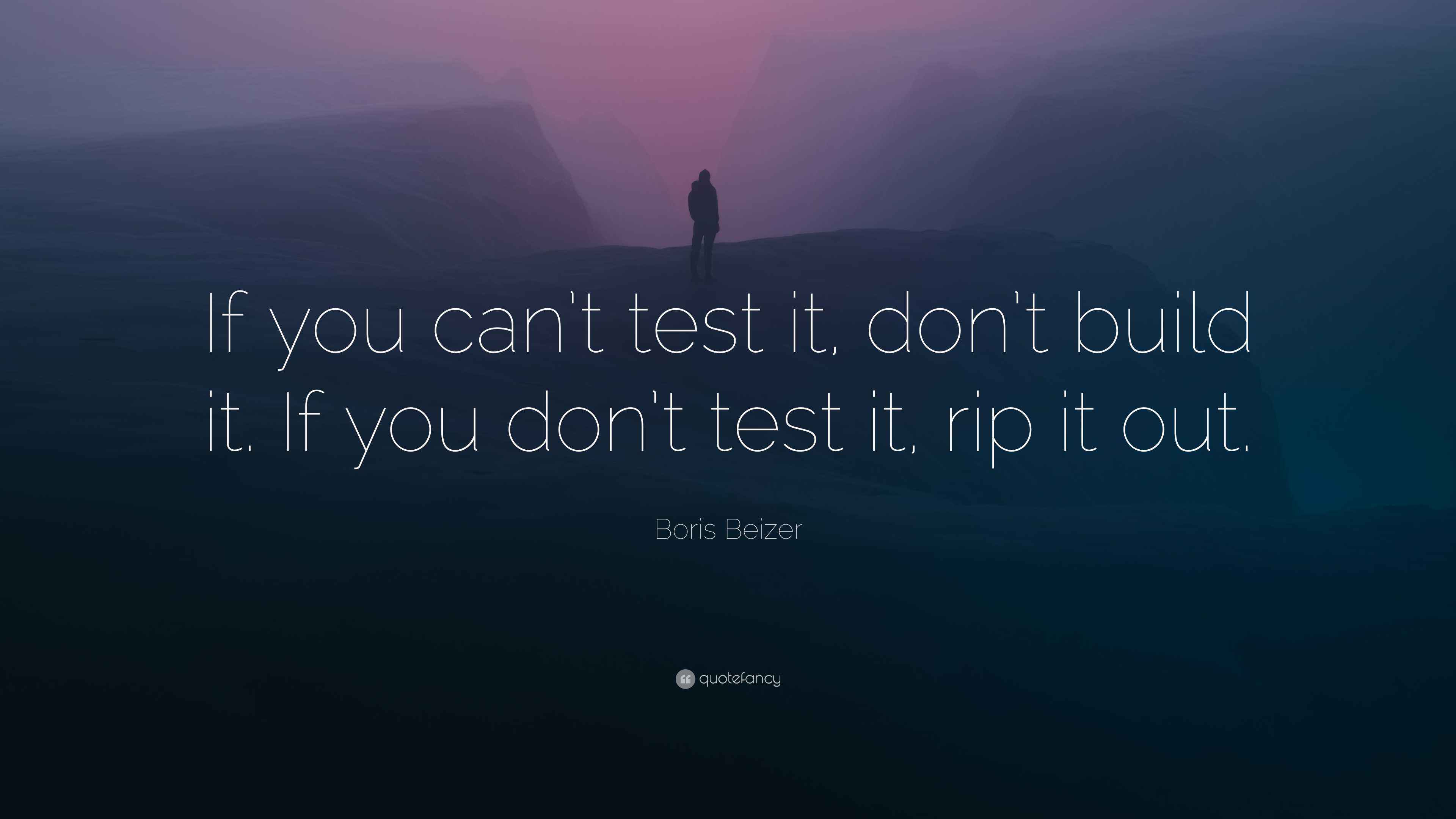 Boris Beizer Quote: “If you can’t test it, don’t build it. If you don’t ...