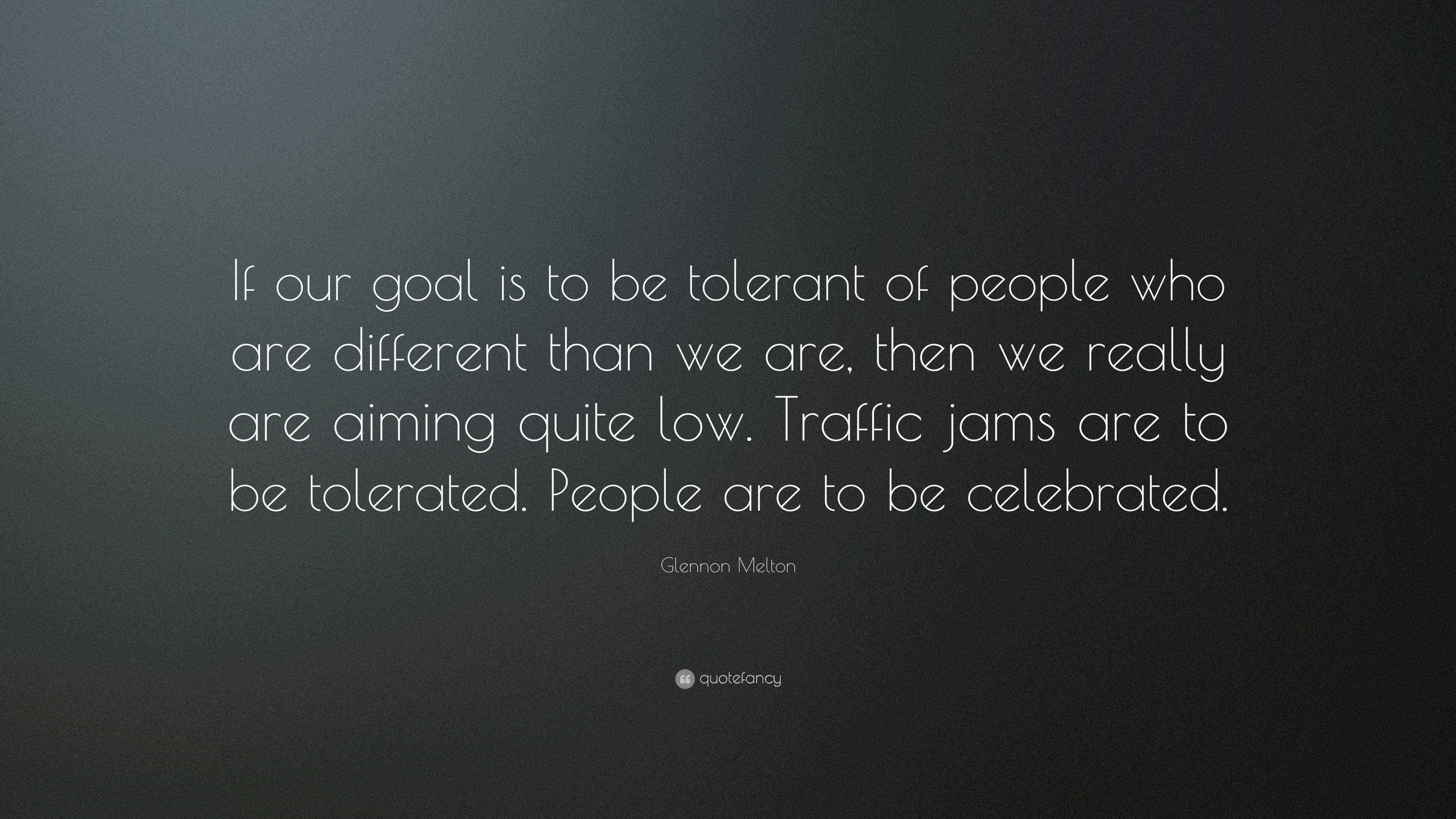 Glennon Melton Quote: “If our goal is to be tolerant of people who are ...