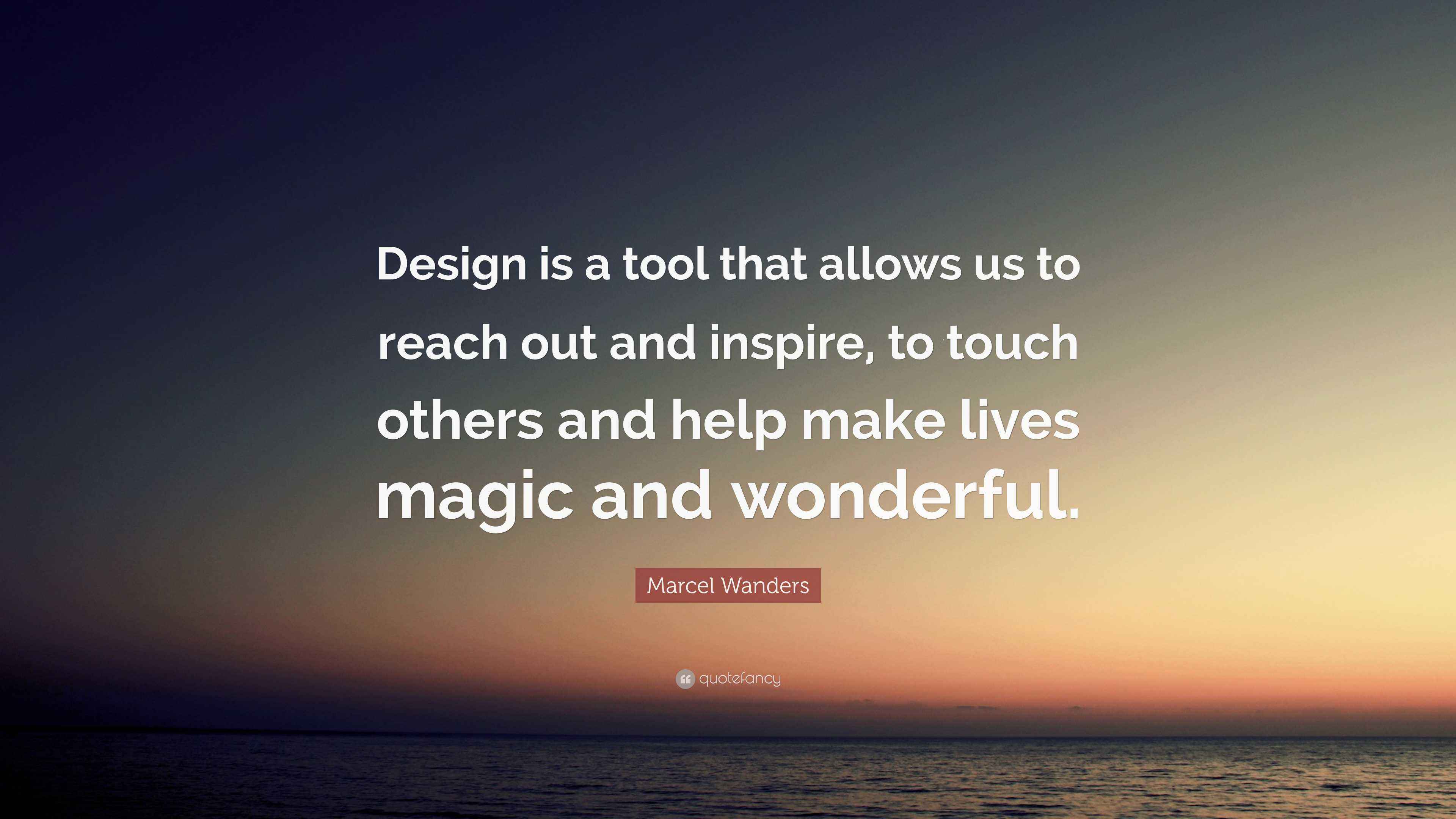 Marcel Wanders Quote: “Design is a tool that allows us to reach out and ...