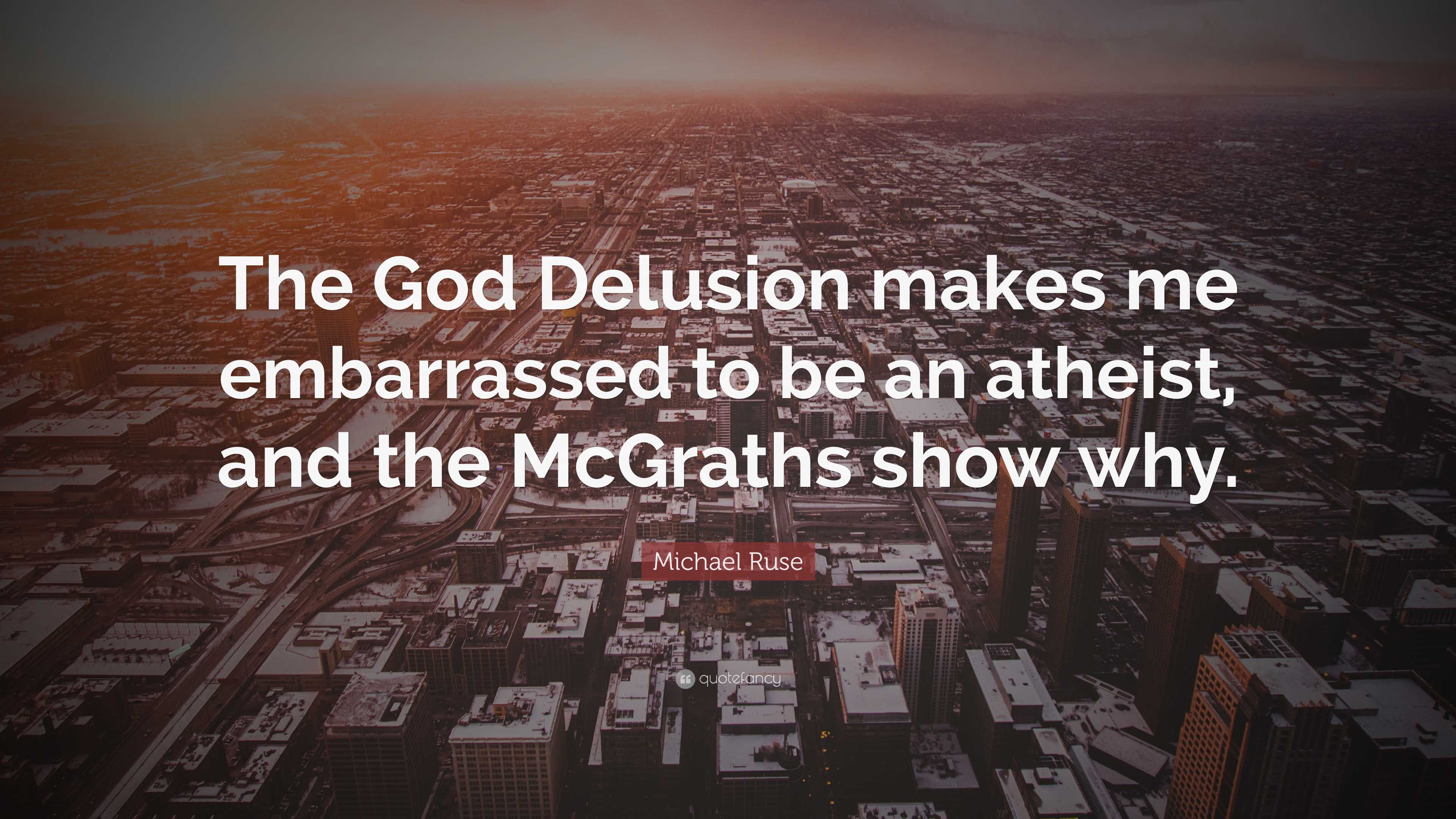 Michael Ruse Quote: “The God Delusion makes me embarrassed to be an ...