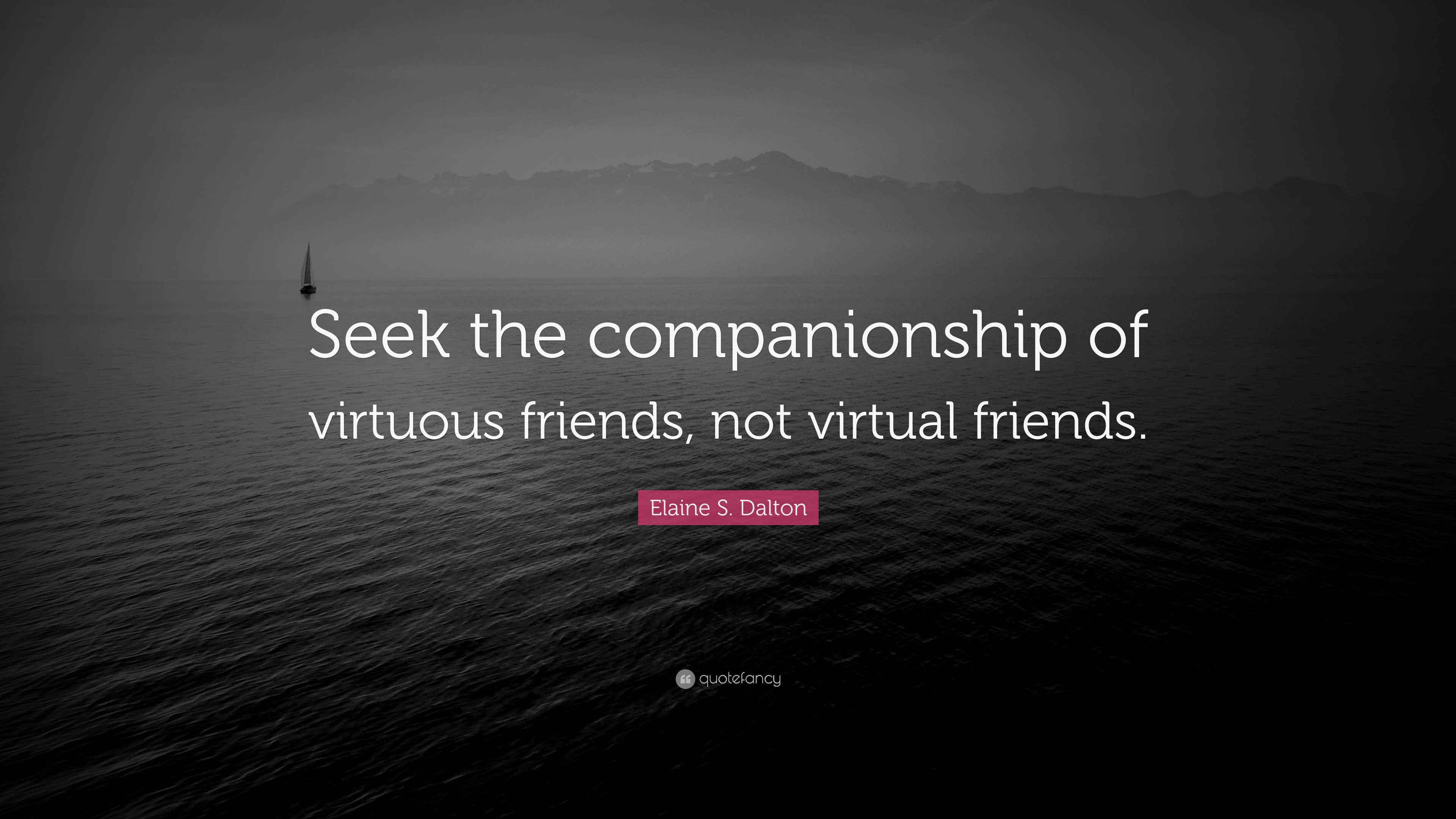 Elaine S. Dalton Quote: “Seek the companionship of virtuous friends ...