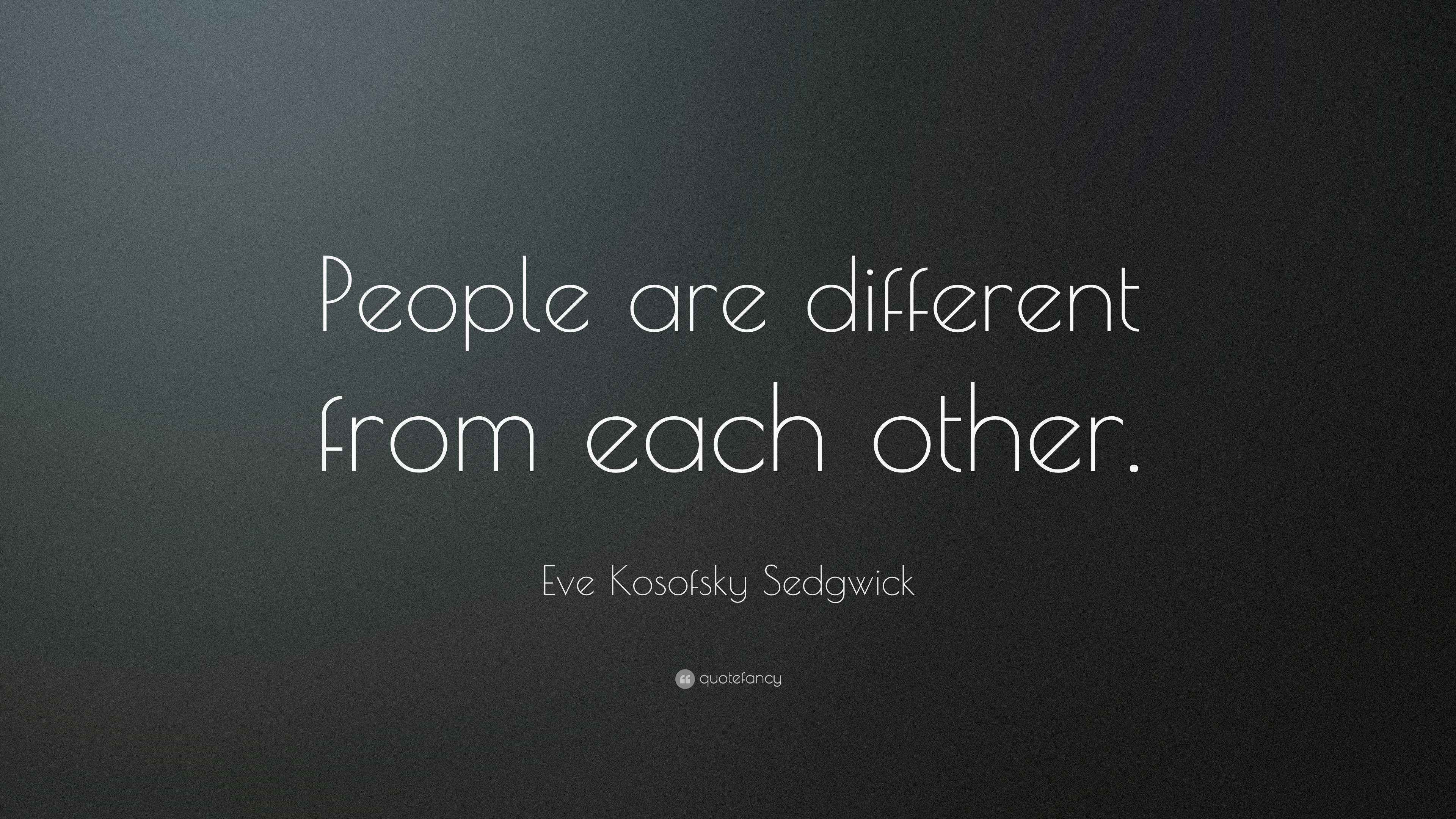Eve Kosofsky Sedgwick Quote: “People are different from each other.”