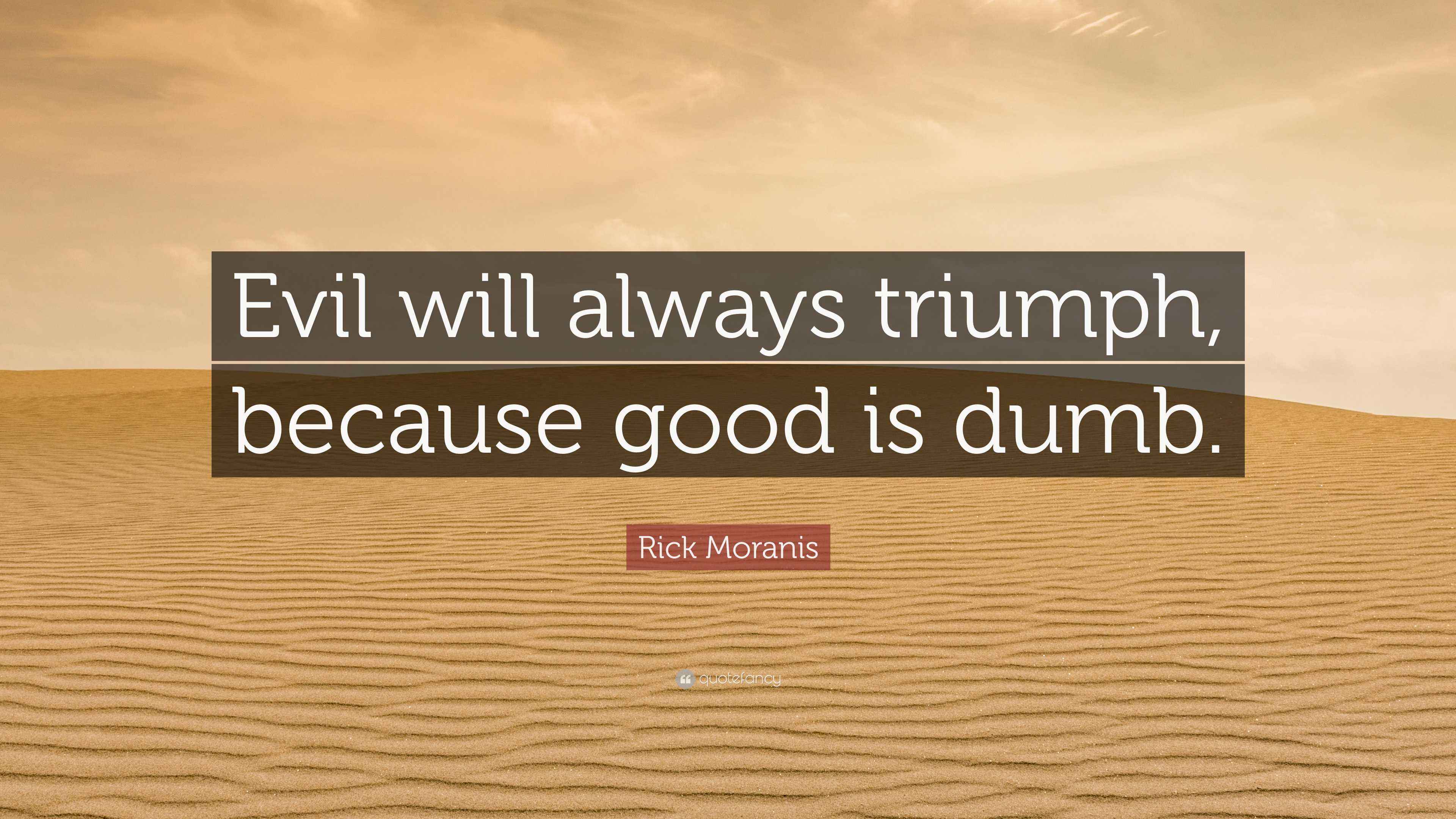 Rick Moranis Quote: “Evil will always triumph, because good is dumb.”