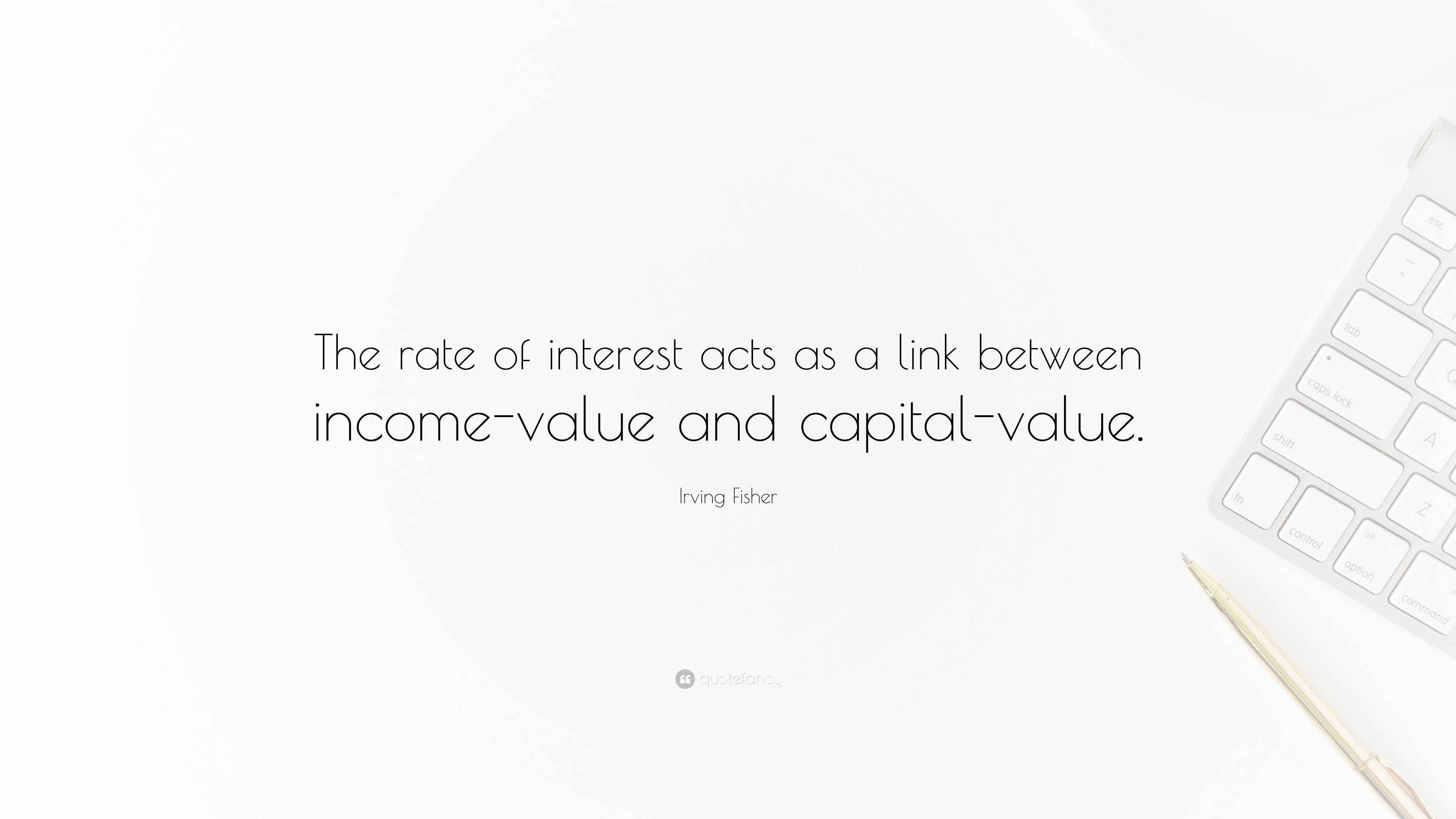 Irving Fisher Quote: “The rate of interest acts as a link between ...