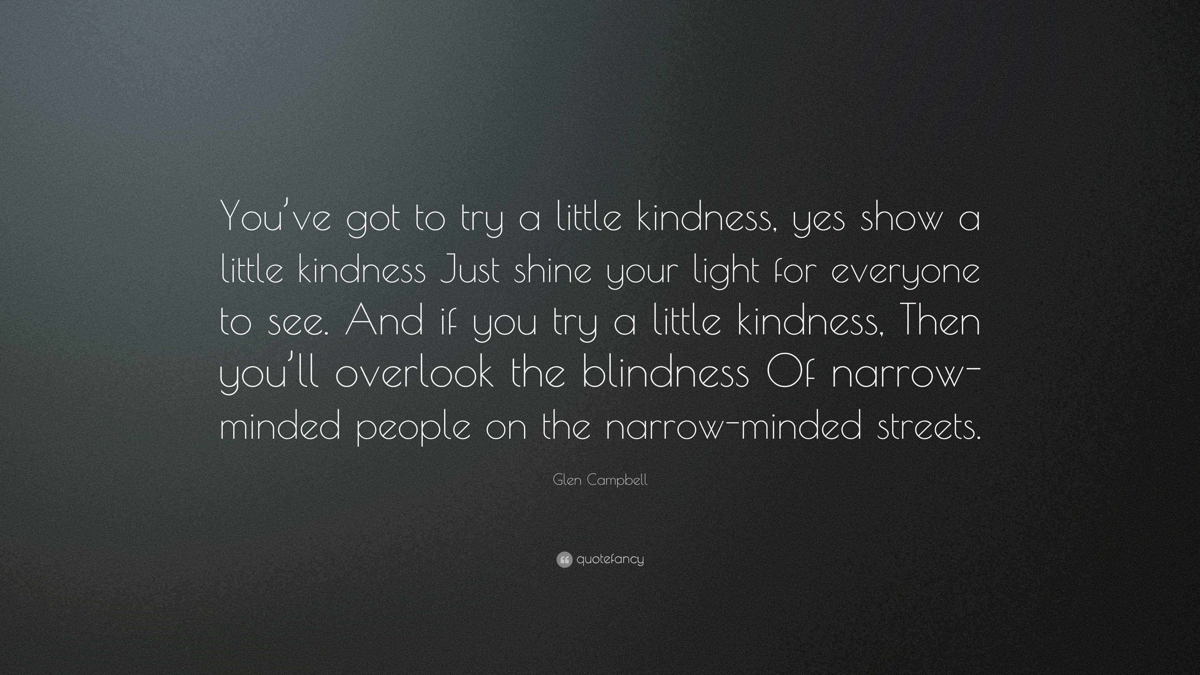 Glen Campbell Quote: “You’ve got to try a little kindness, yes show a ...