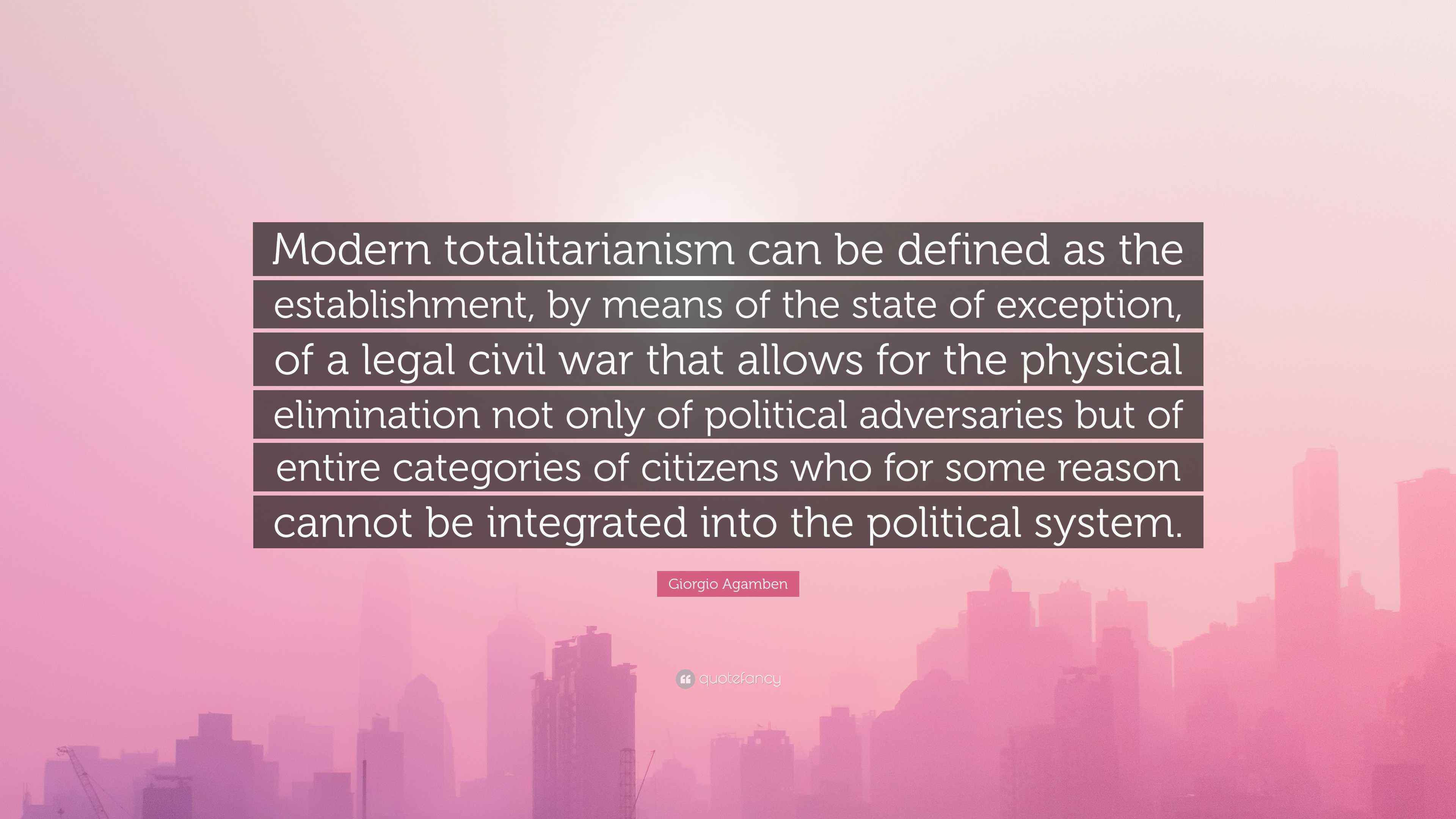 Giorgio Agamben Quote: “Modern totalitarianism can be defined as the ...