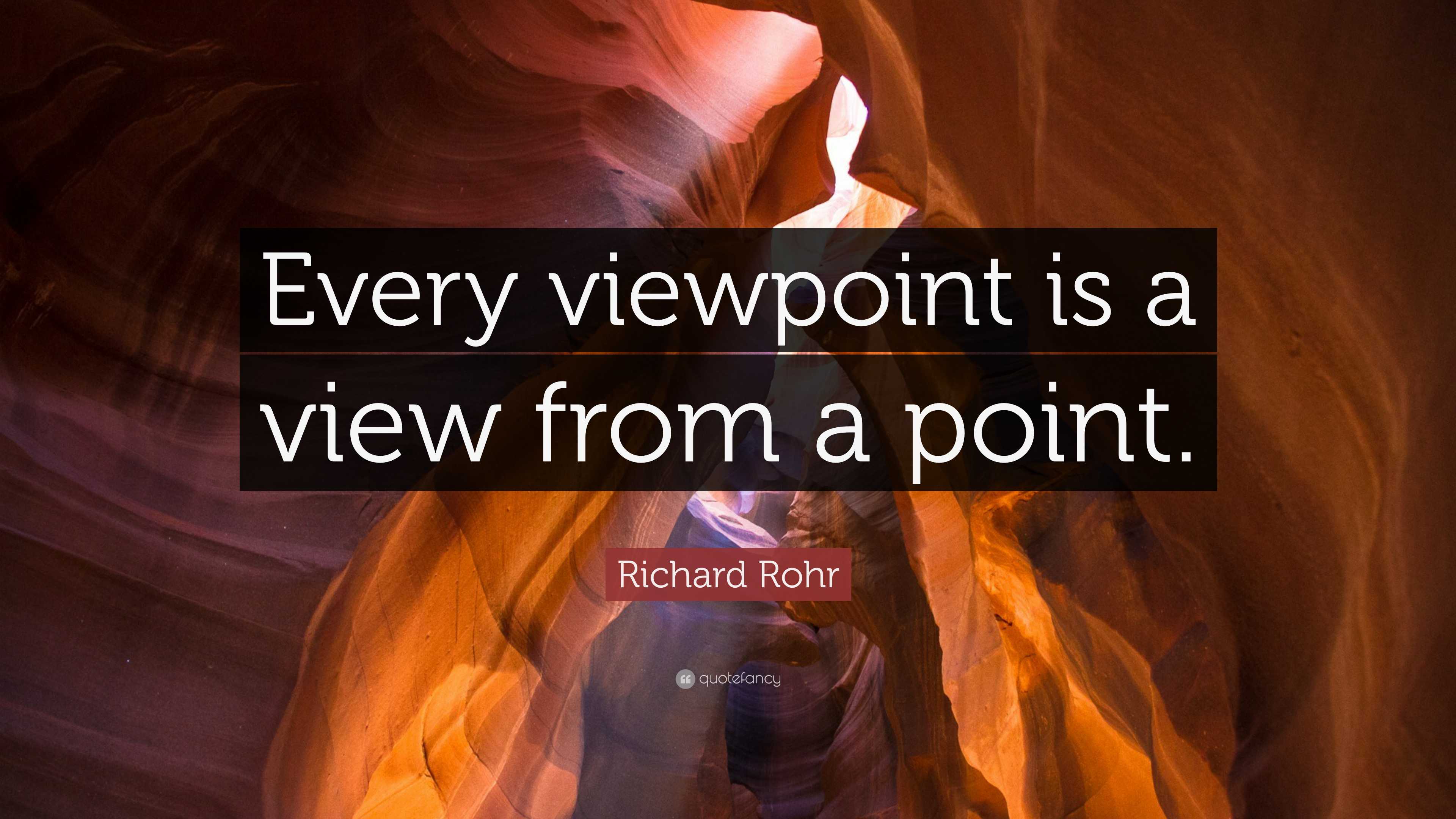 Richard Rohr Quote: “Every viewpoint is a view from a point.”