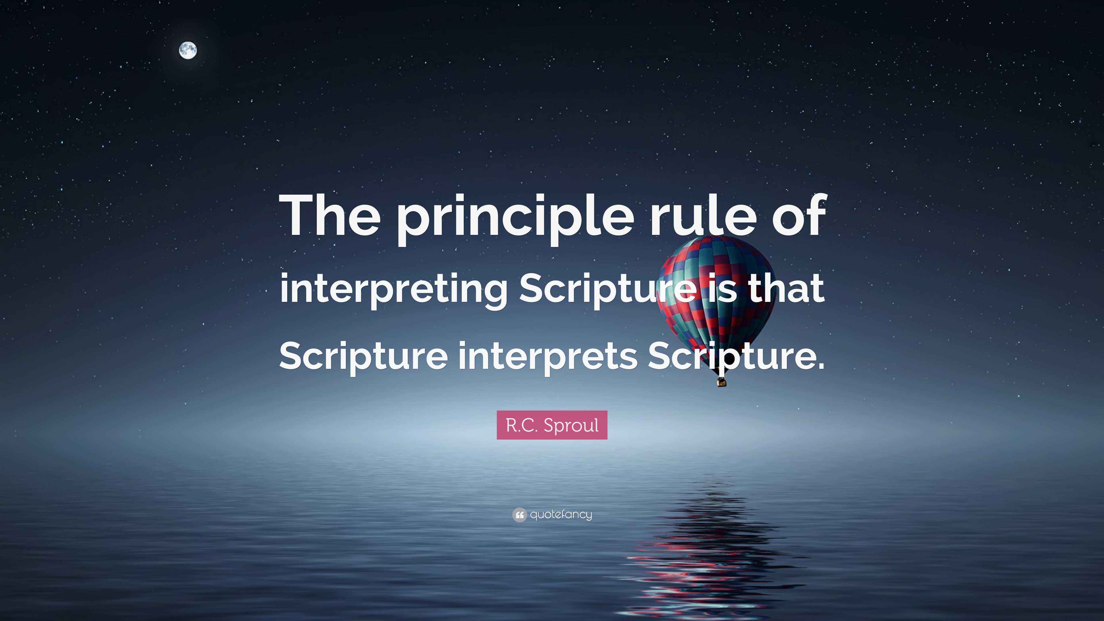 R.C. Sproul Quote: “The principle rule of interpreting Scripture is ...