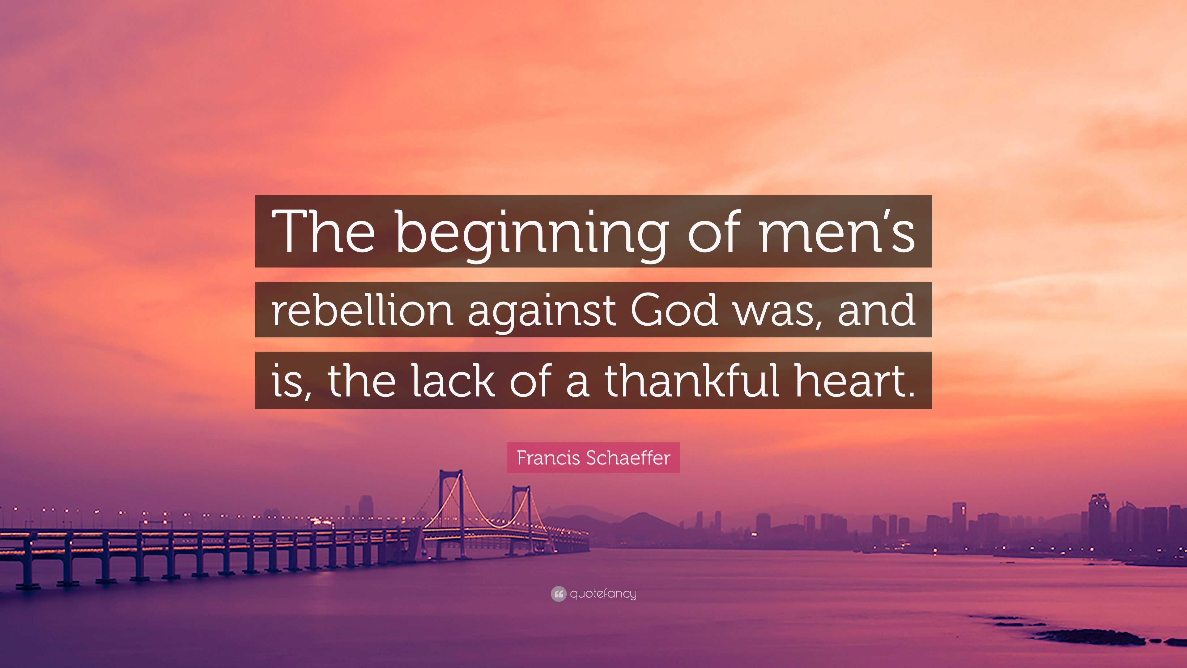 Francis Schaeffer Quote: “The beginning of men’s rebellion against God ...