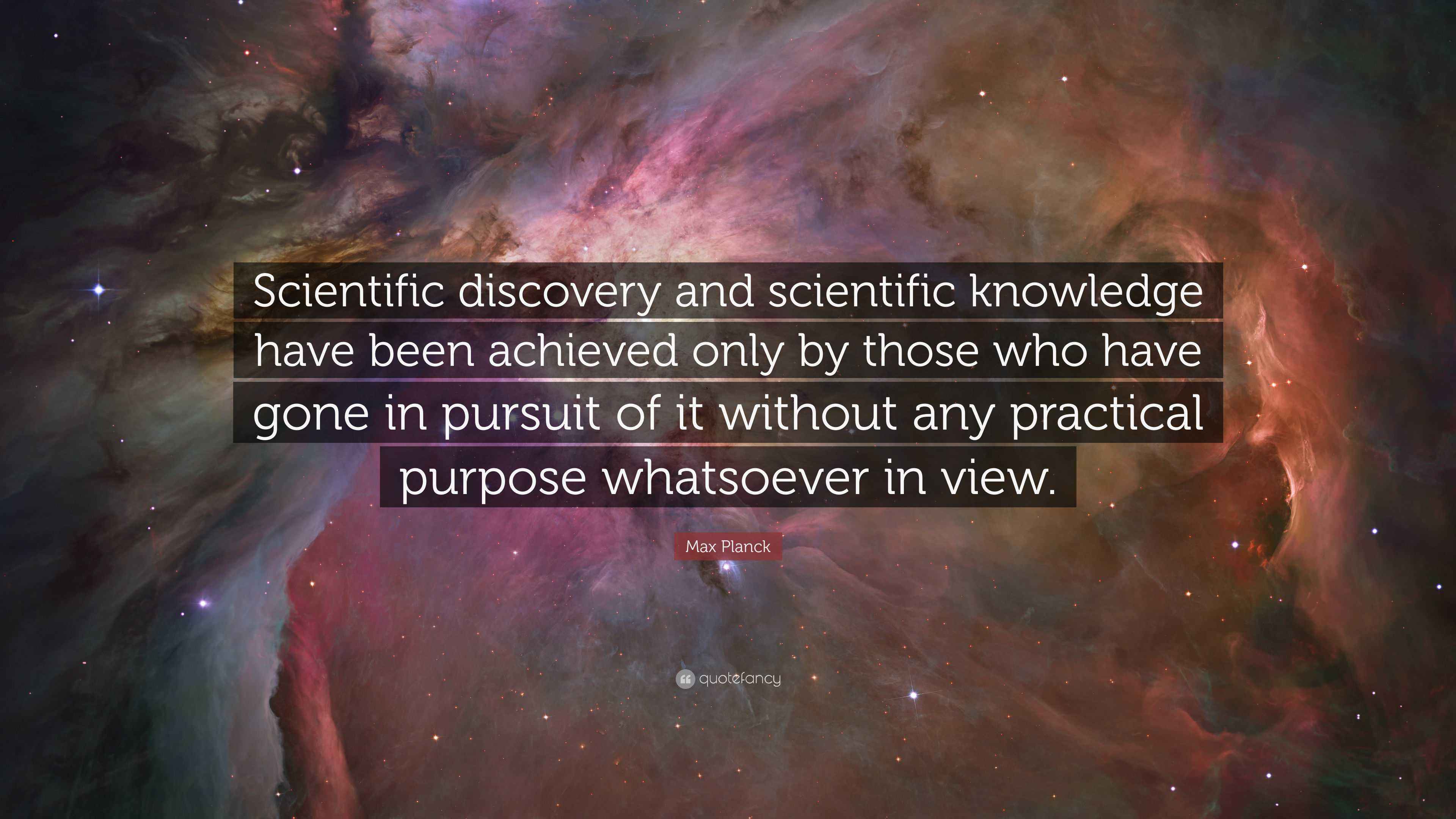 Max Planck Quote: “Scientific discovery and scientific knowledge have ...